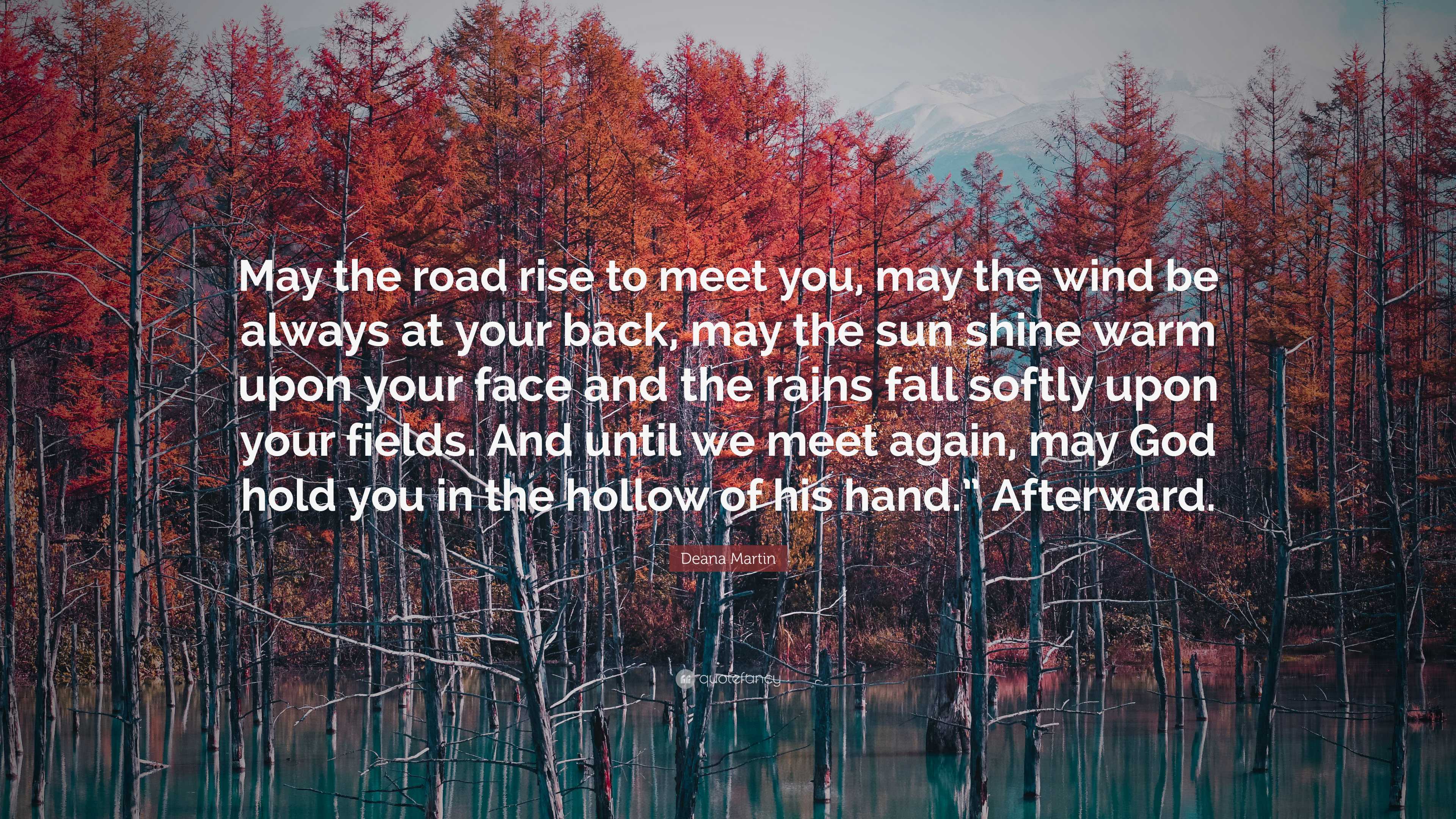 Deana Martin Quote: “May the road rise to meet you, may the wind be ...