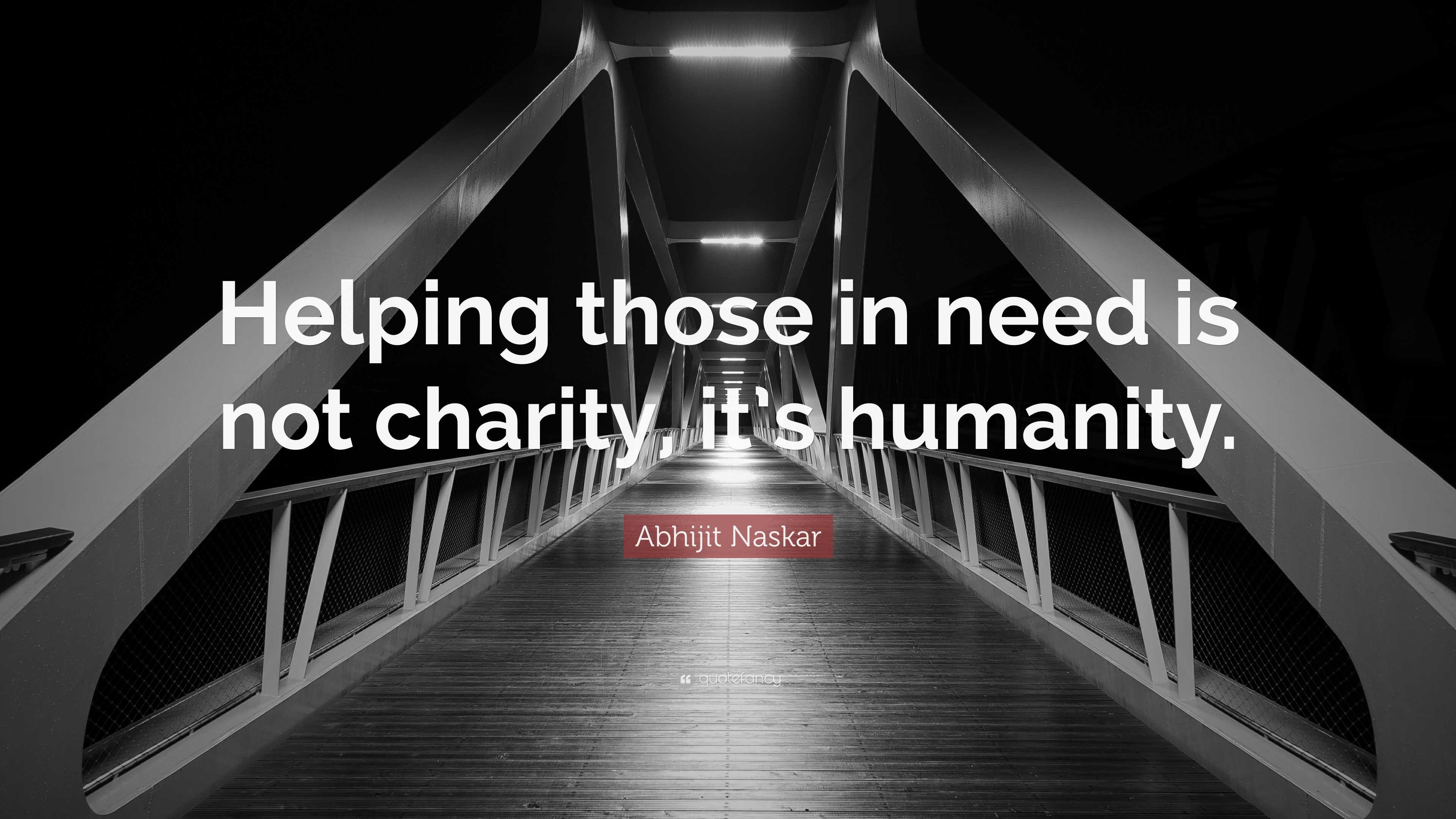 Abhijit Naskar Quote: “Helping those in need is not charity, it’s ...