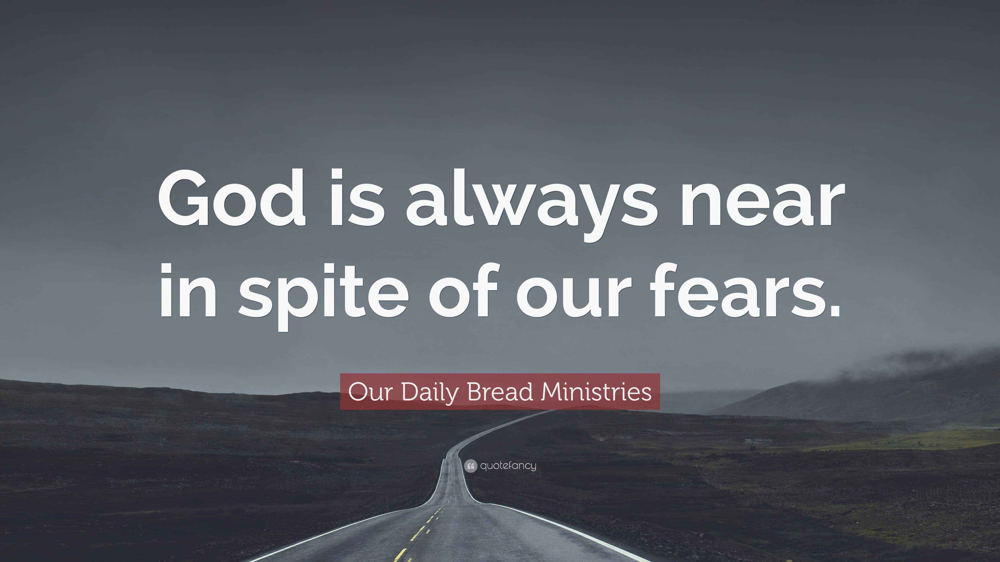 Our Daily Bread Ministries Quote: “God is always near in spite of our ...