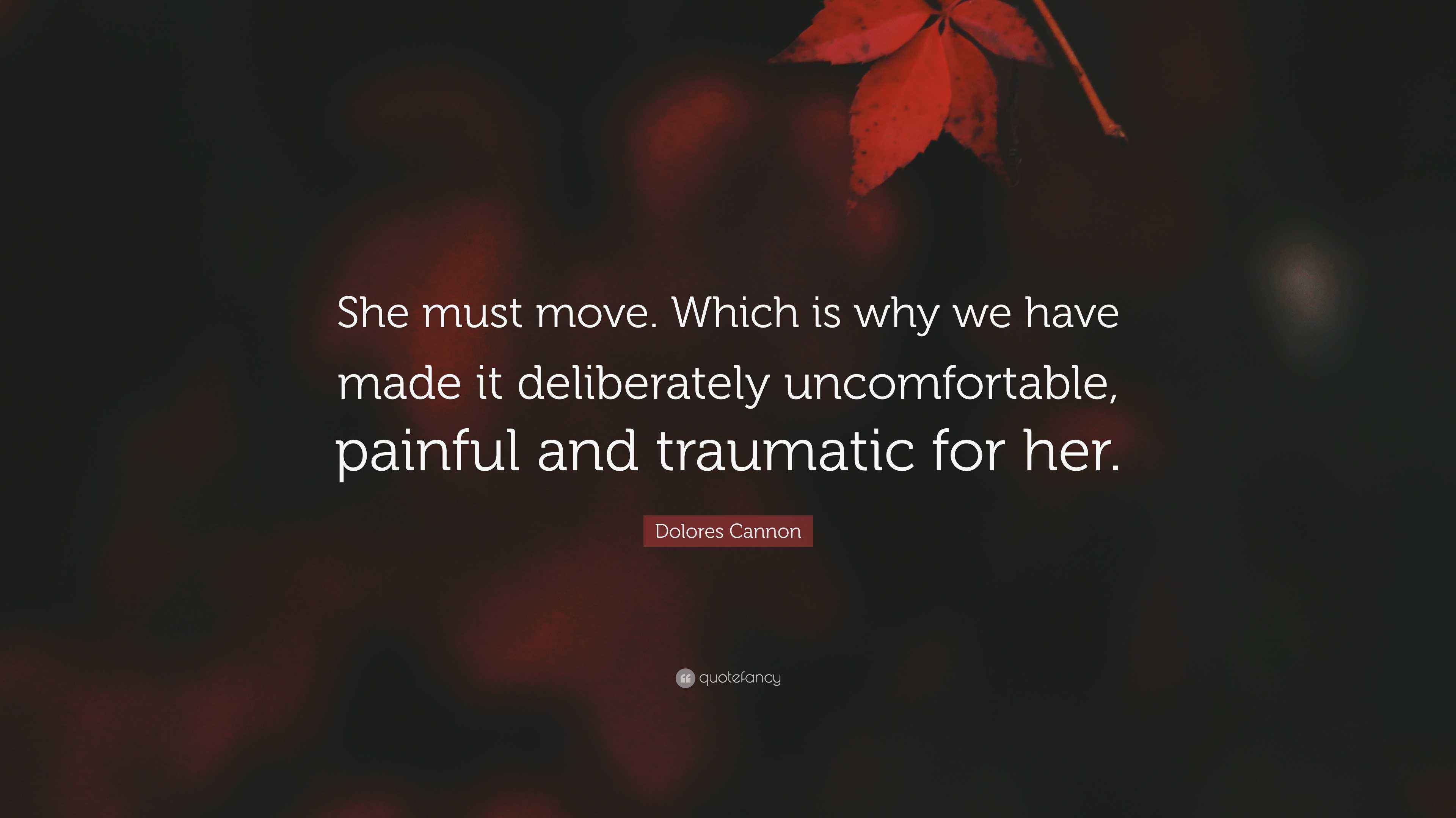 Dolores Cannon Quote: “She must move. Which is why we have made it ...