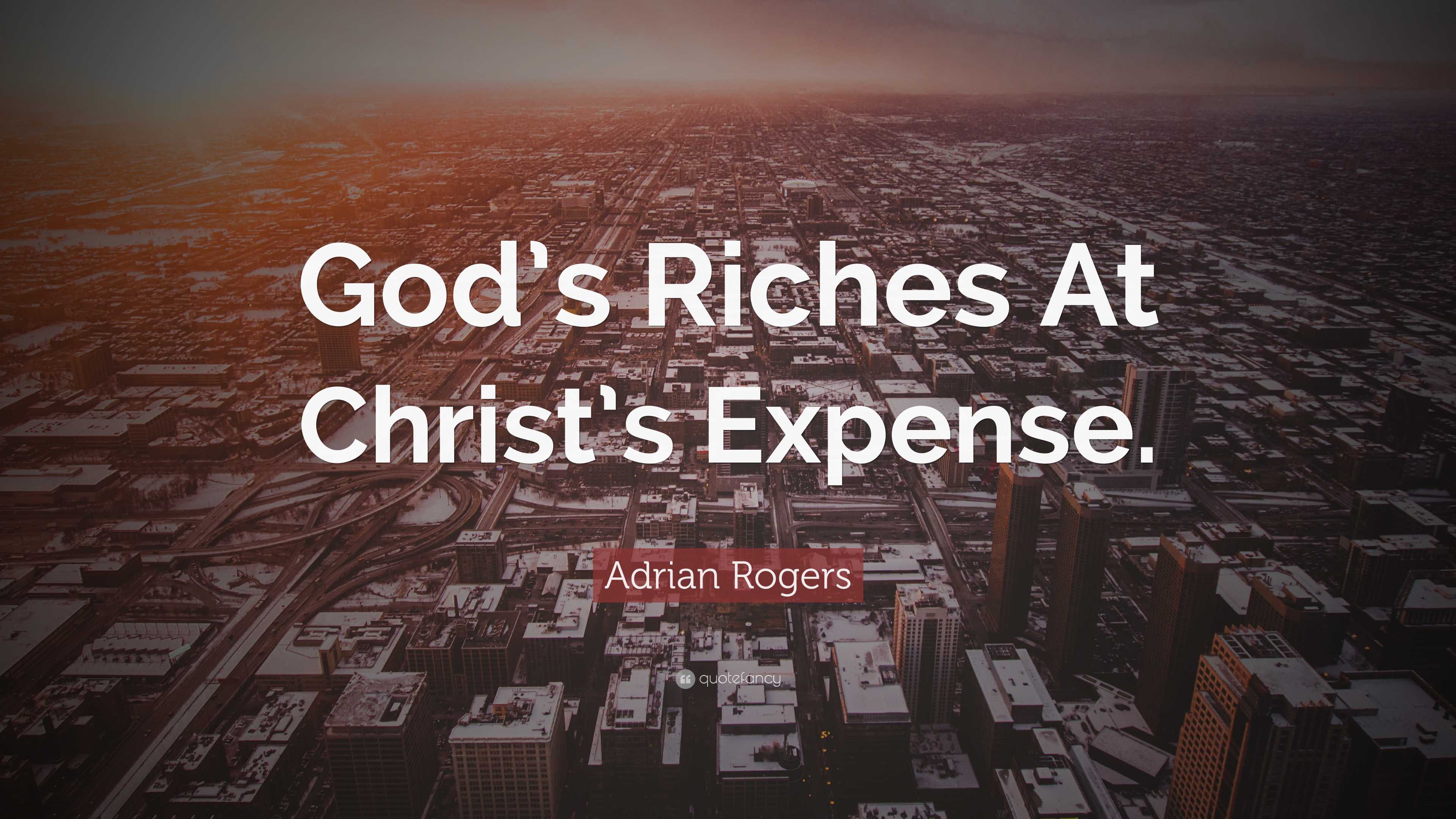 Adrian Rogers Quote: “God’s Riches At Christ’s Expense.”