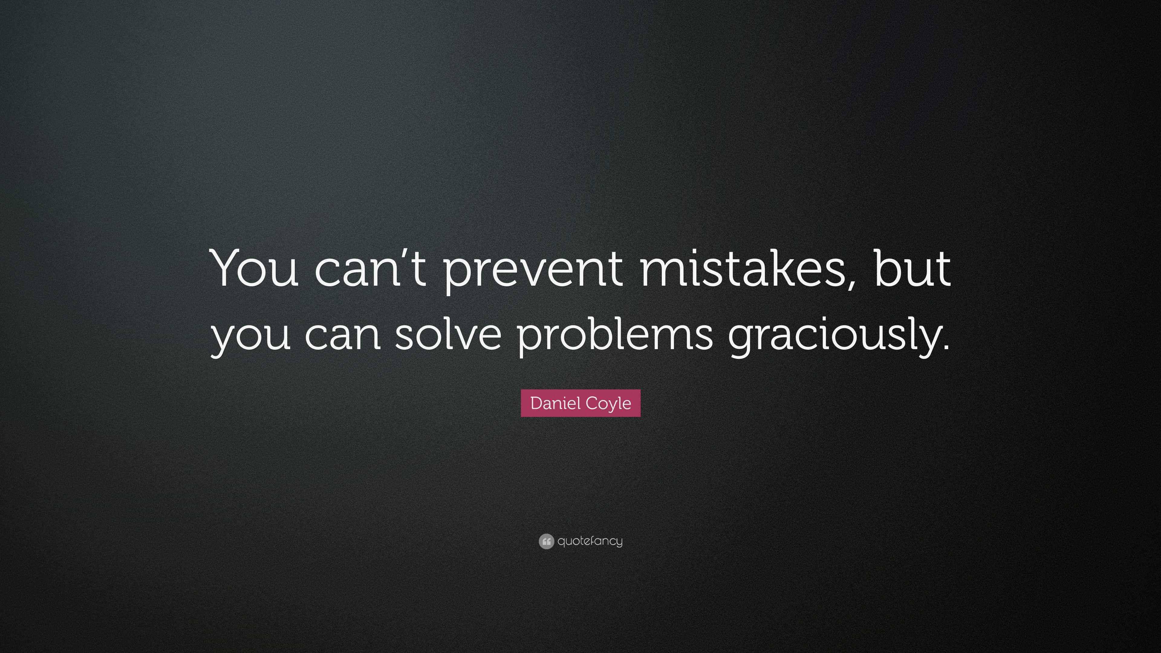 Daniel Coyle Quote: “You can’t prevent mistakes, but you can solve ...