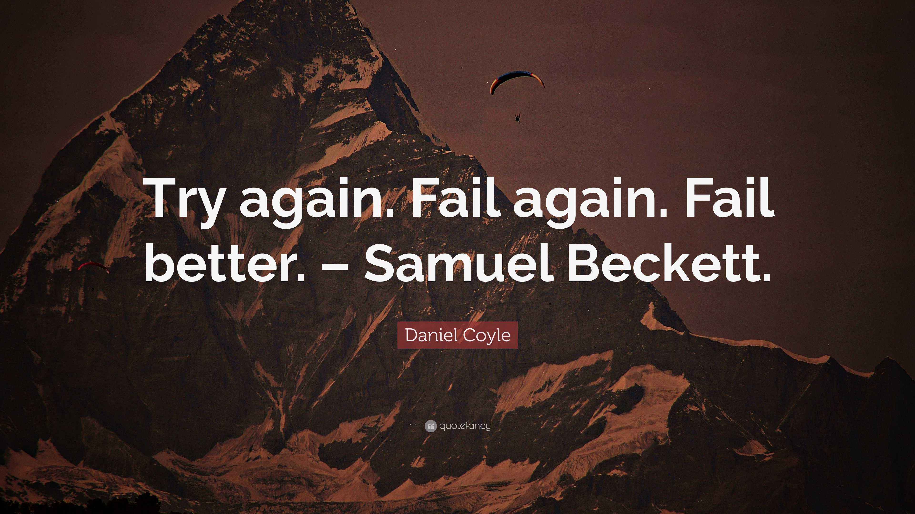 Daniel Coyle Quote: “Try again. Fail again. Fail better. – Samuel Beckett.”