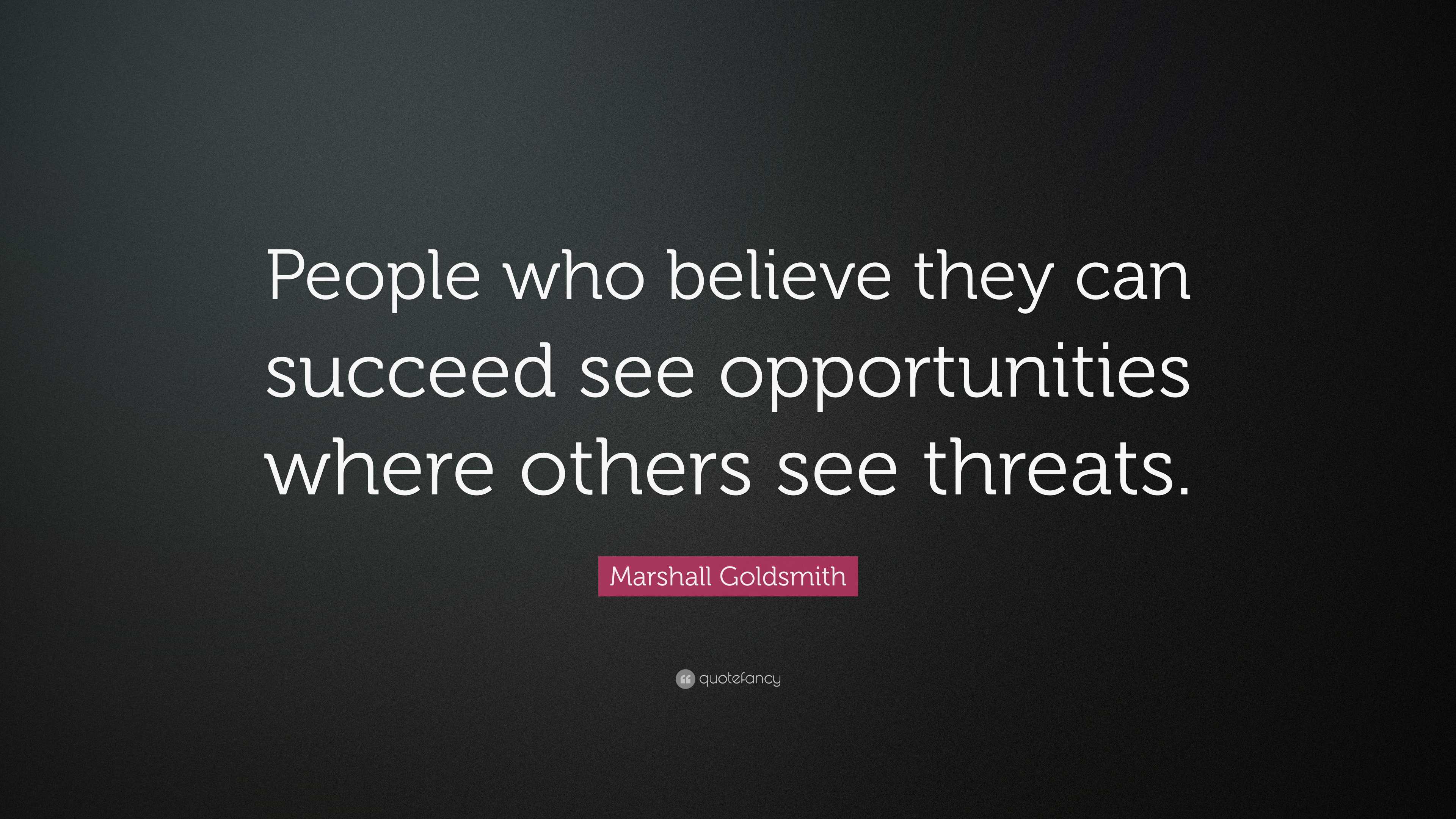 Marshall Goldsmith Quote: “People who believe they can succeed see ...