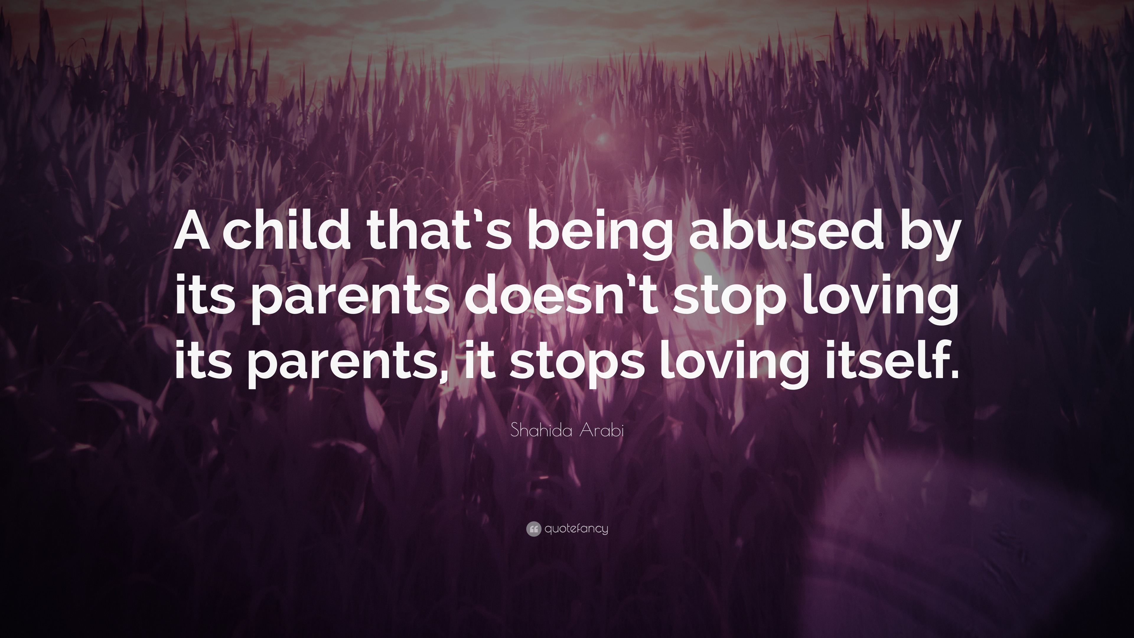 Shahida Arabi Quote: “A child that’s being abused by its parents doesn ...
