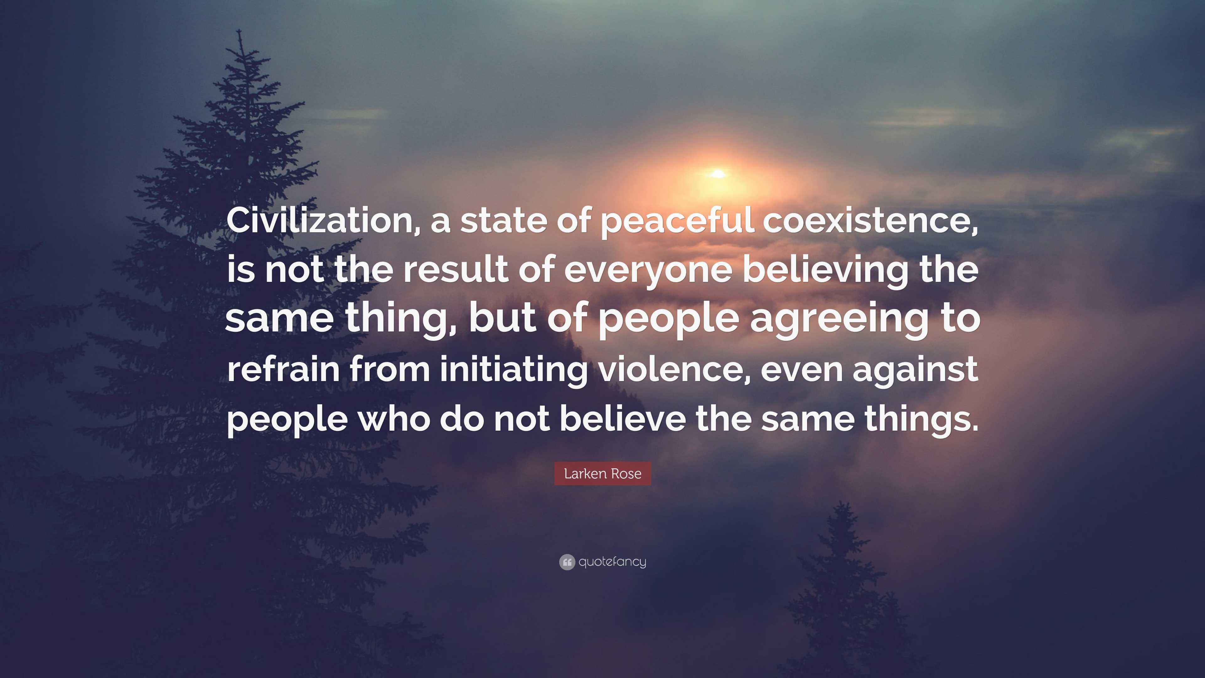 Larken Rose Quote: “Civilization, a state of peaceful coexistence, is ...
