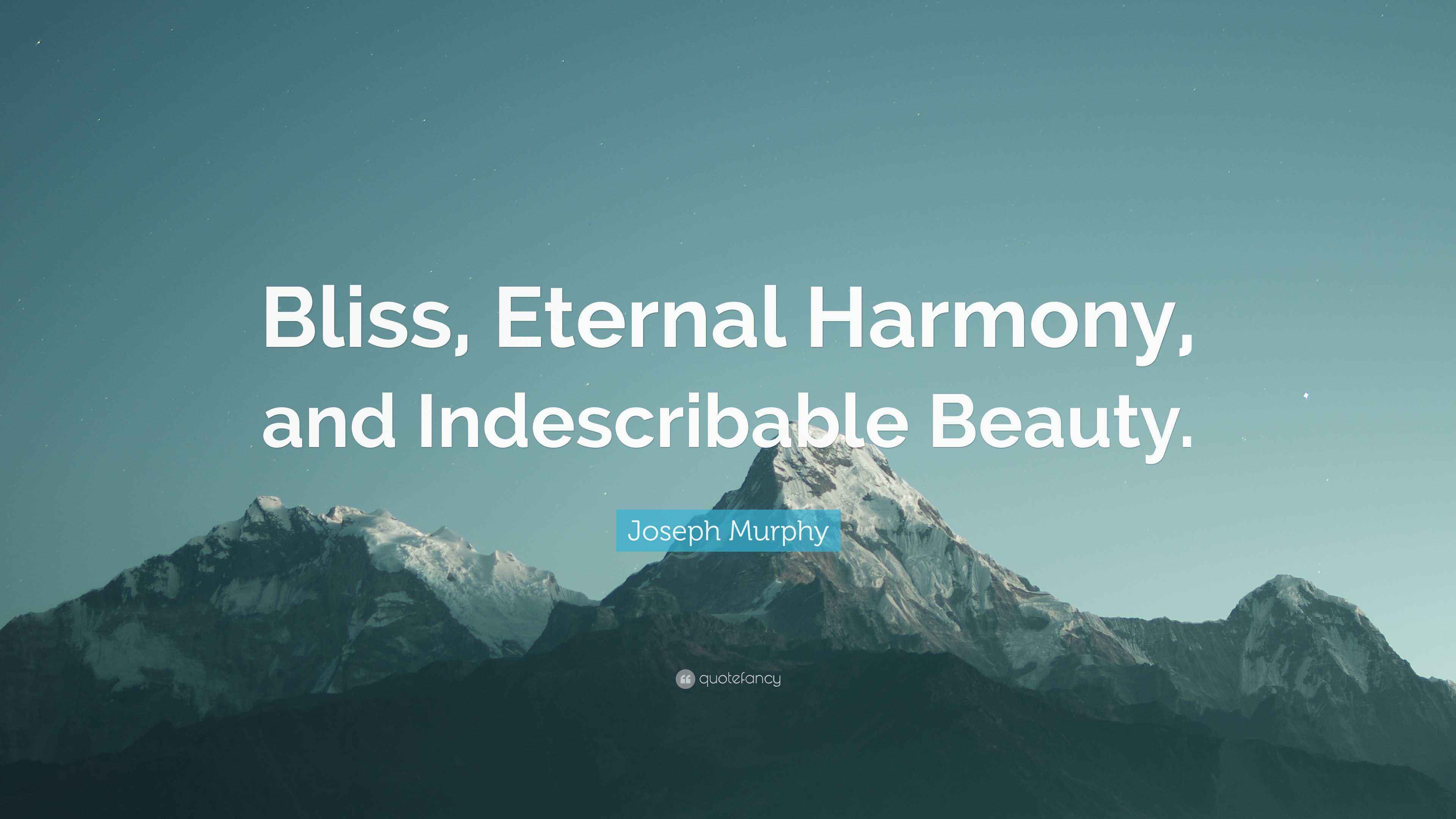 Joseph Murphy Quote: “Bliss, Eternal Harmony, and Indescribable Beauty.”