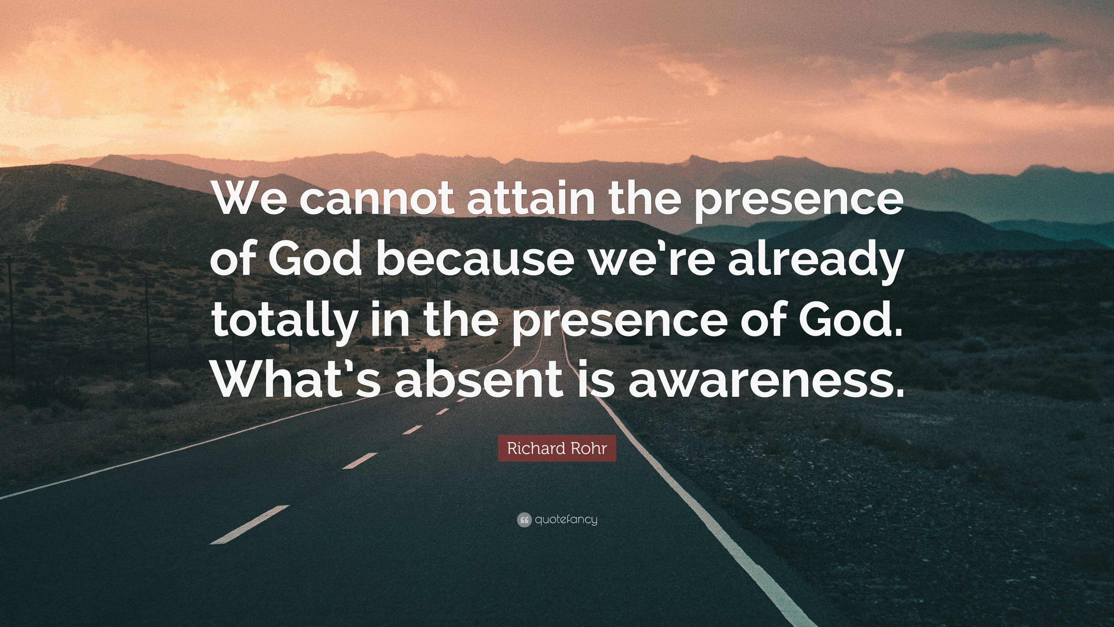 Richard Rohr Quote: “We cannot attain the presence of God because we’re ...