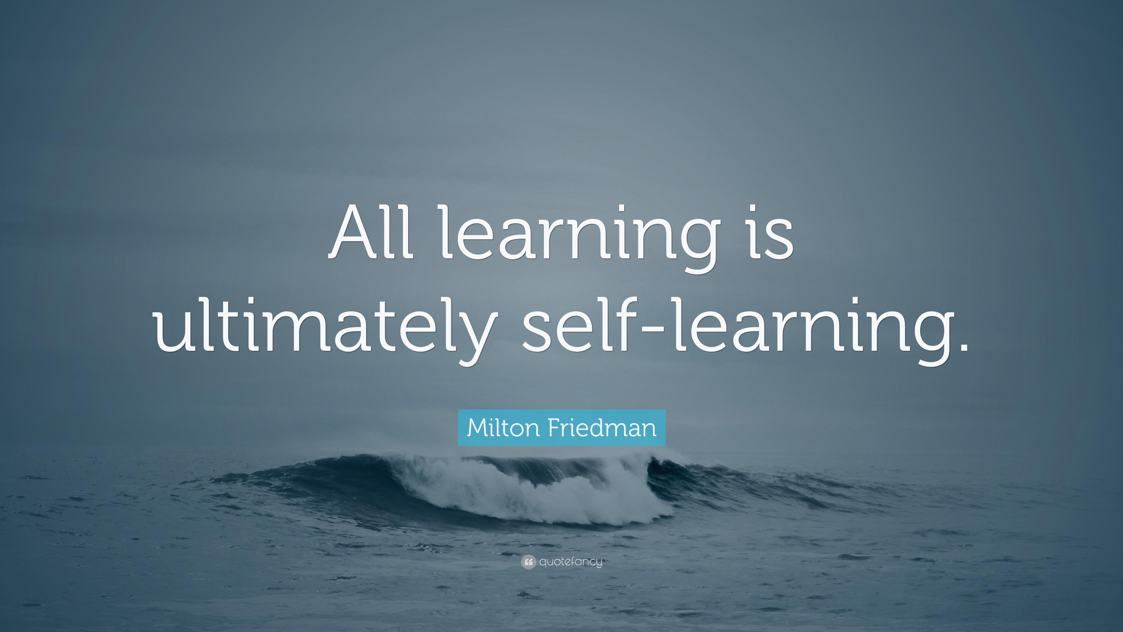 Milton Friedman Quote: “All learning is ultimately self-learning.”