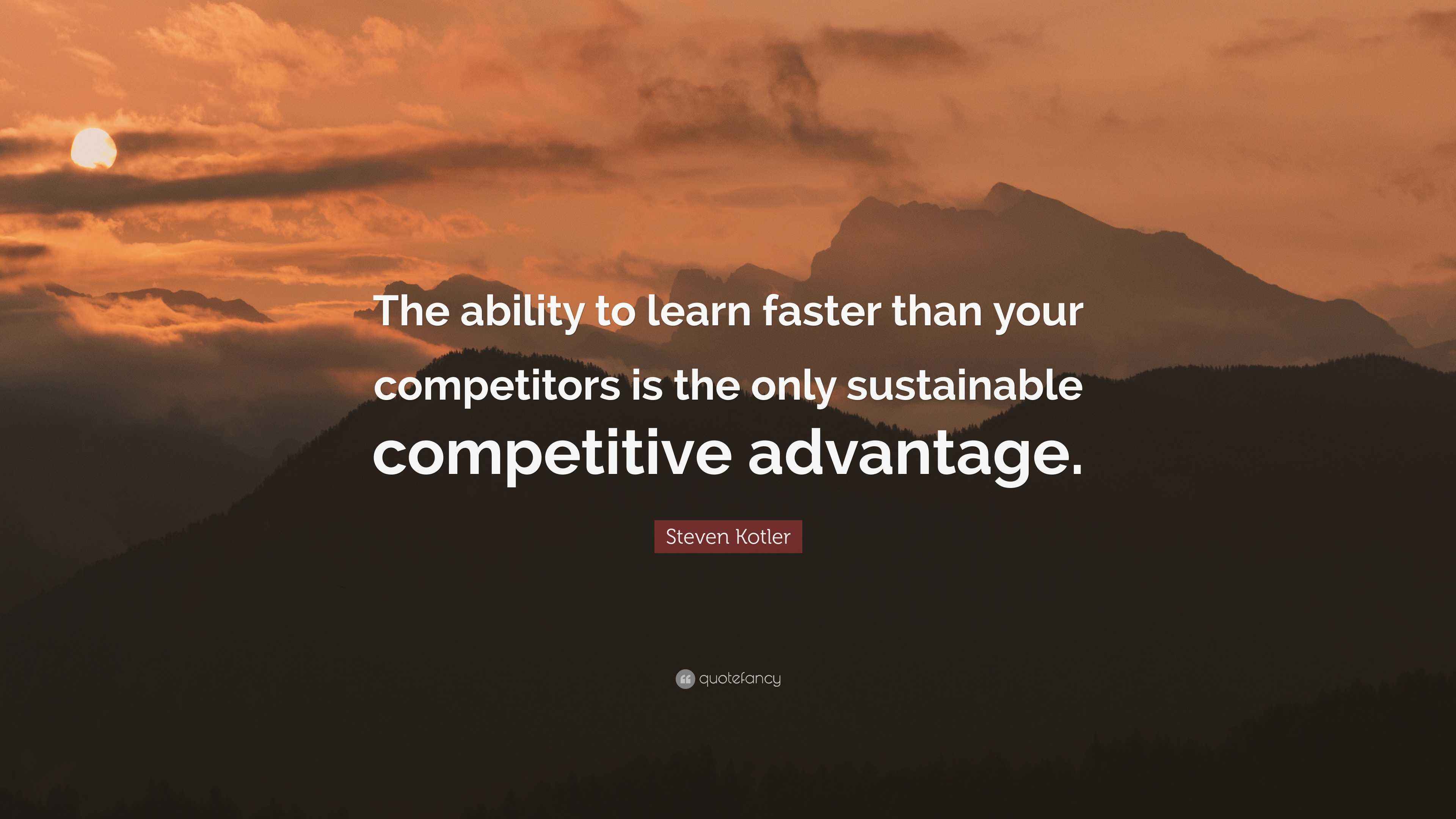 Steven Kotler Quote: “The ability to learn faster than your competitors ...