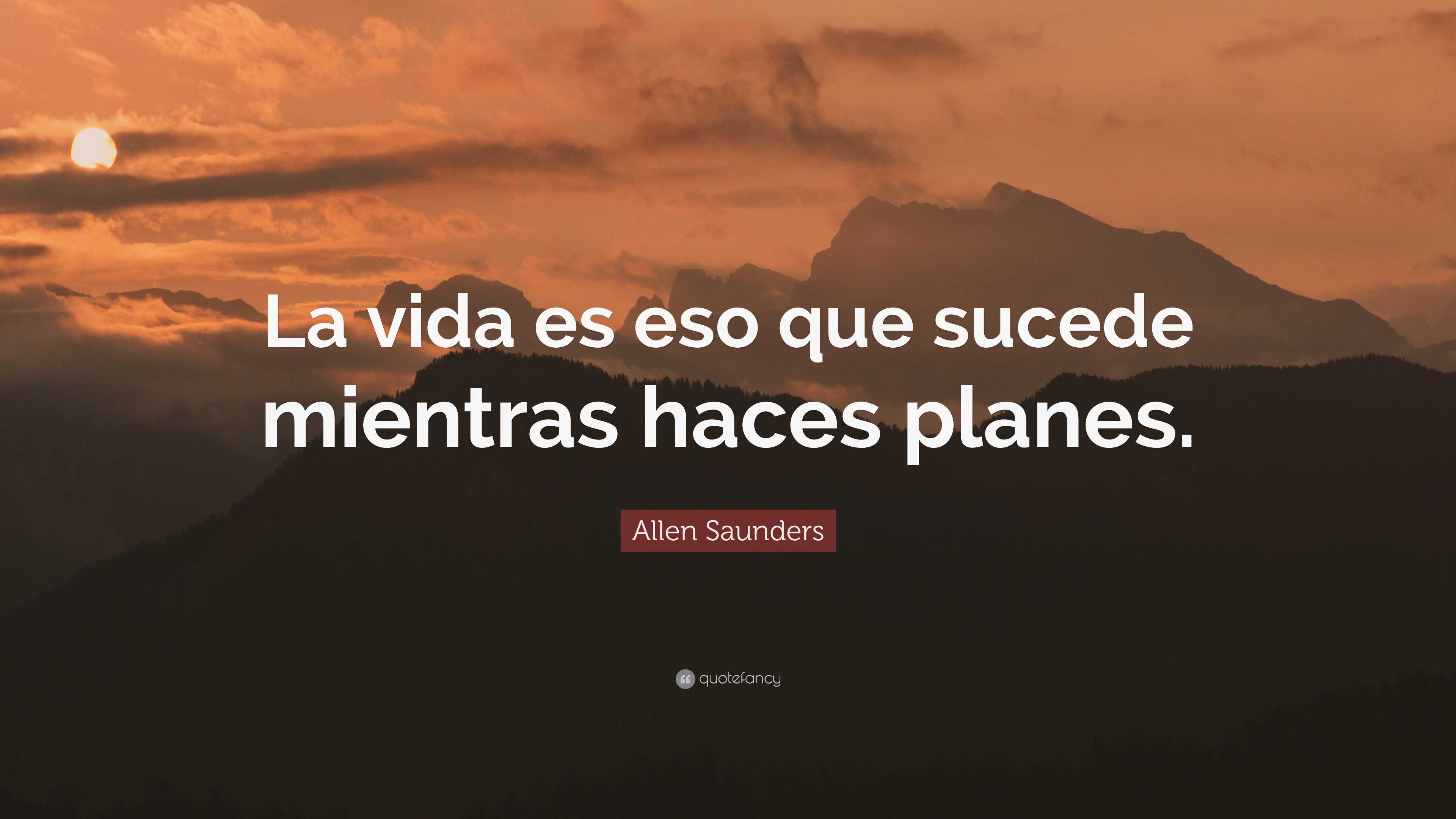 Allen Saunders Quote: “La vida es eso que sucede mientras haces planes.”