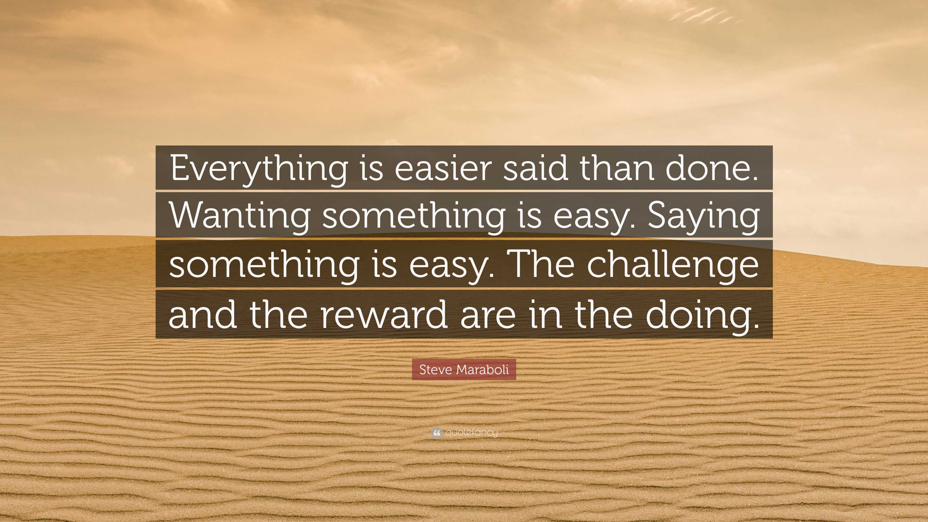 Steve Maraboli Quote: “Everything is easier said than done. Wanting ...