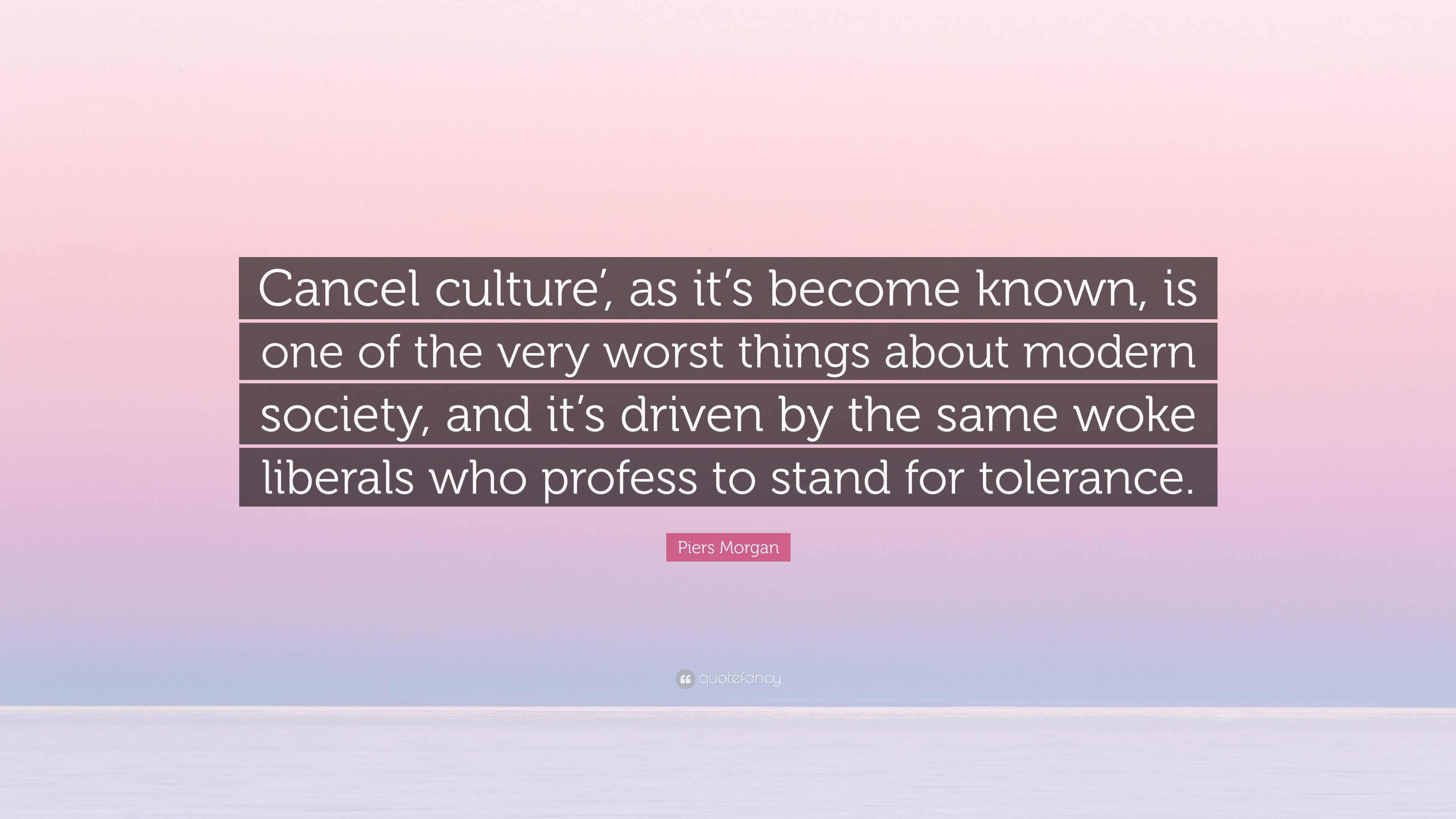 Piers Morgan Quote: “Cancel culture’, as it’s become known, is one of ...