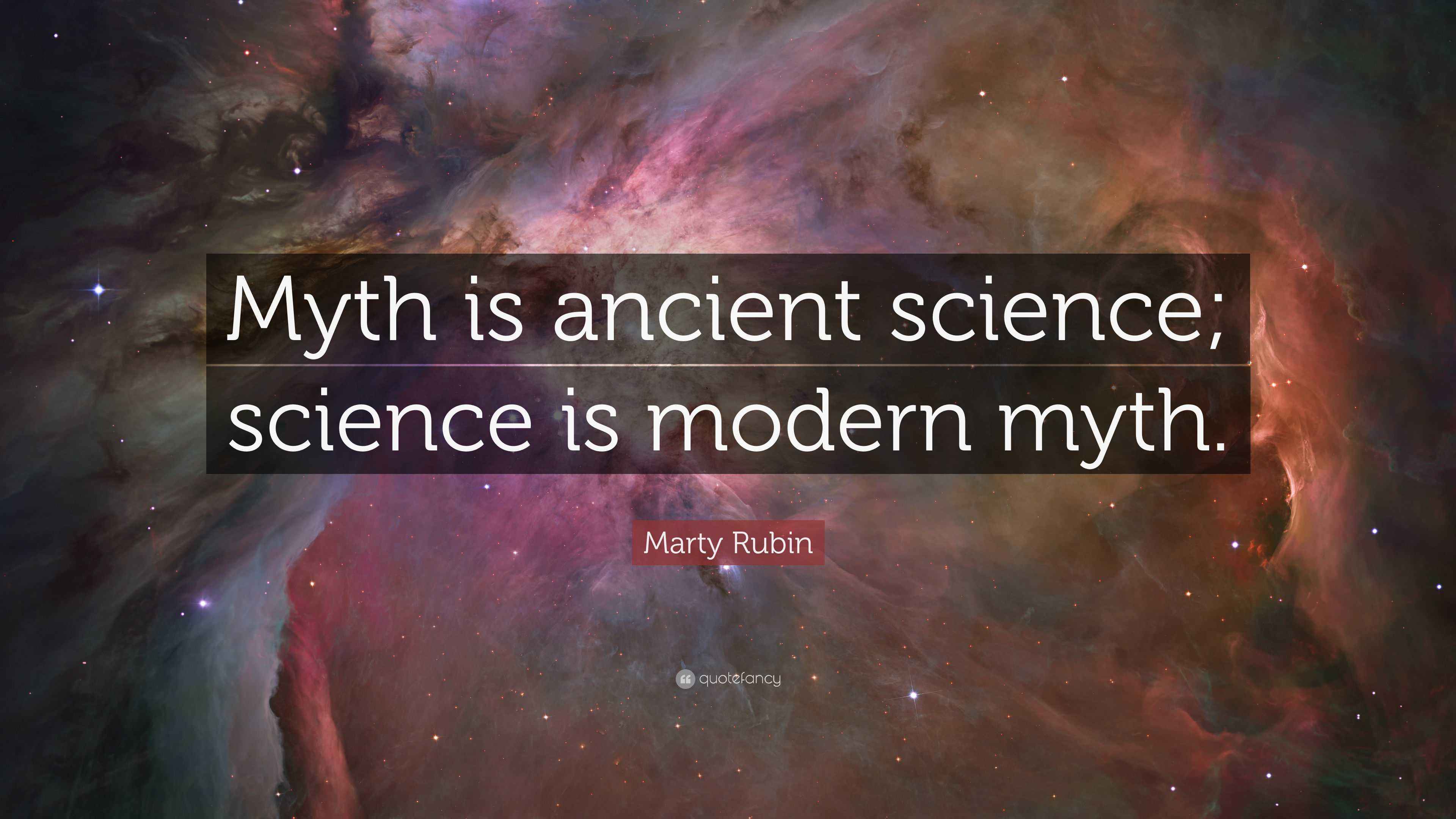Marty Rubin Quote: “Myth is ancient science; science is modern myth.”
