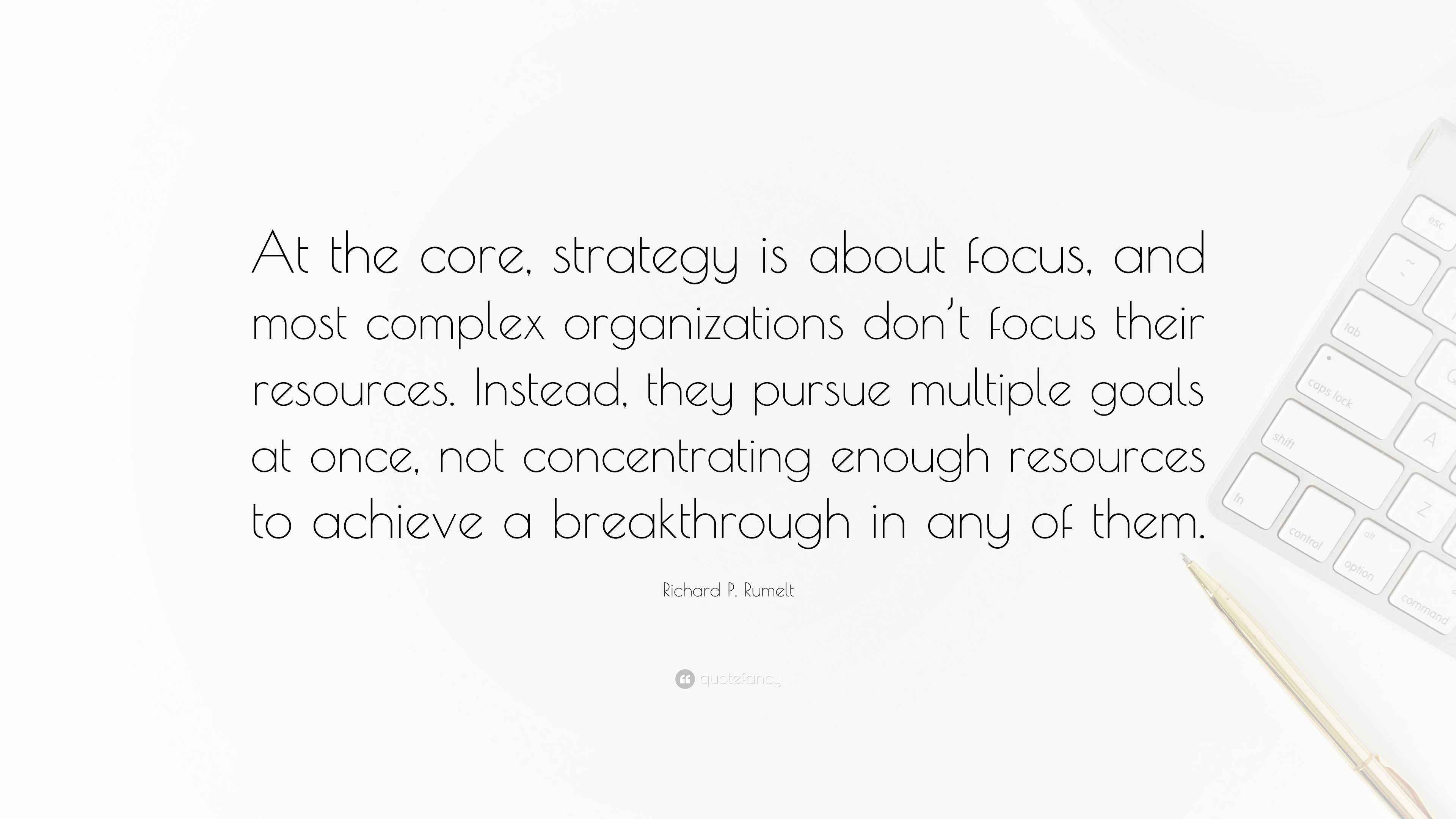 Richard P. Rumelt Quote: “At the core, strategy is about focus, and ...
