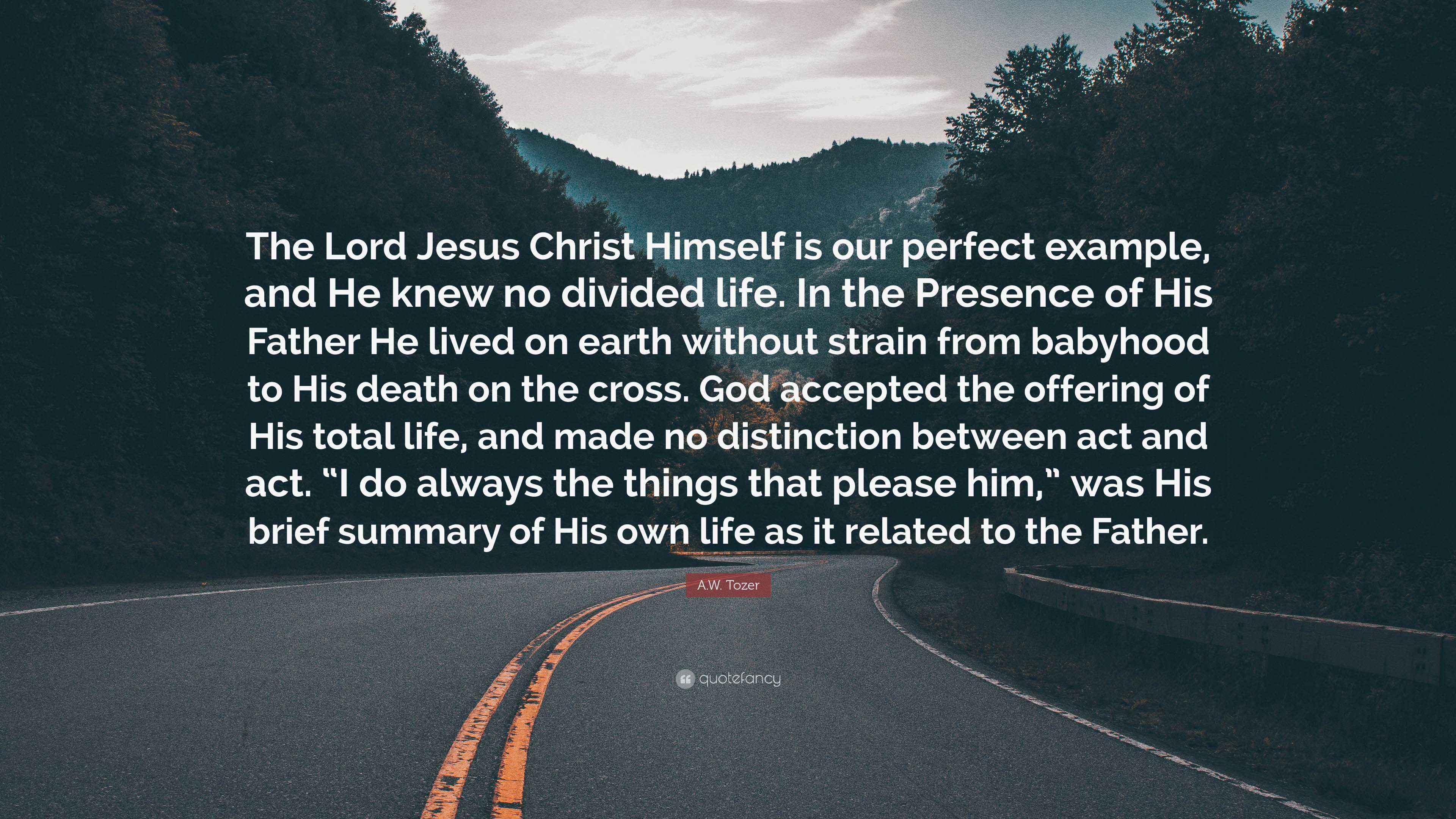 A.W. Tozer Quote: “The Lord Jesus Christ Himself is our perfect example ...
