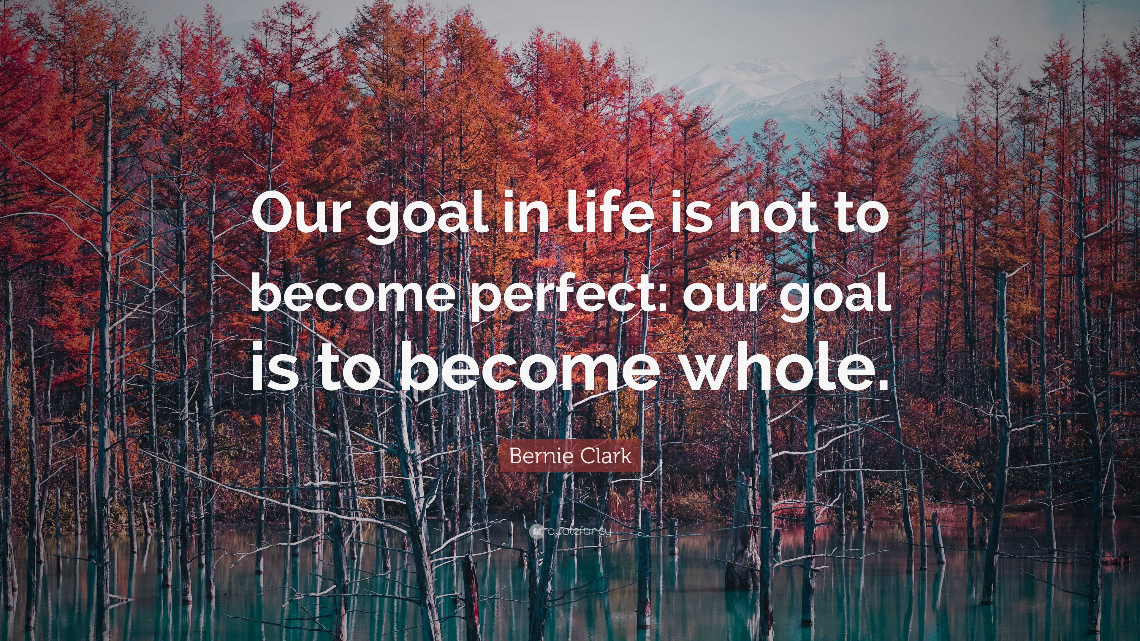 Bernie Clark Quote: “Our goal in life is not to become perfect: our ...
