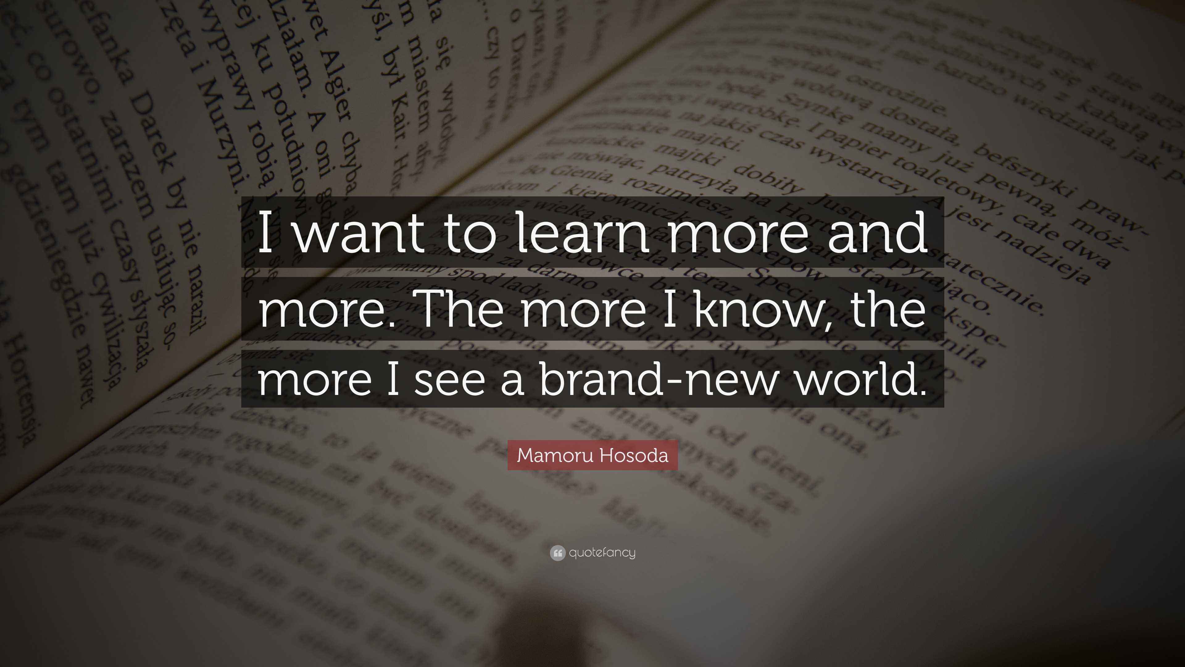 Mamoru Hosoda Quote: “I want to learn more and more. The more I know ...