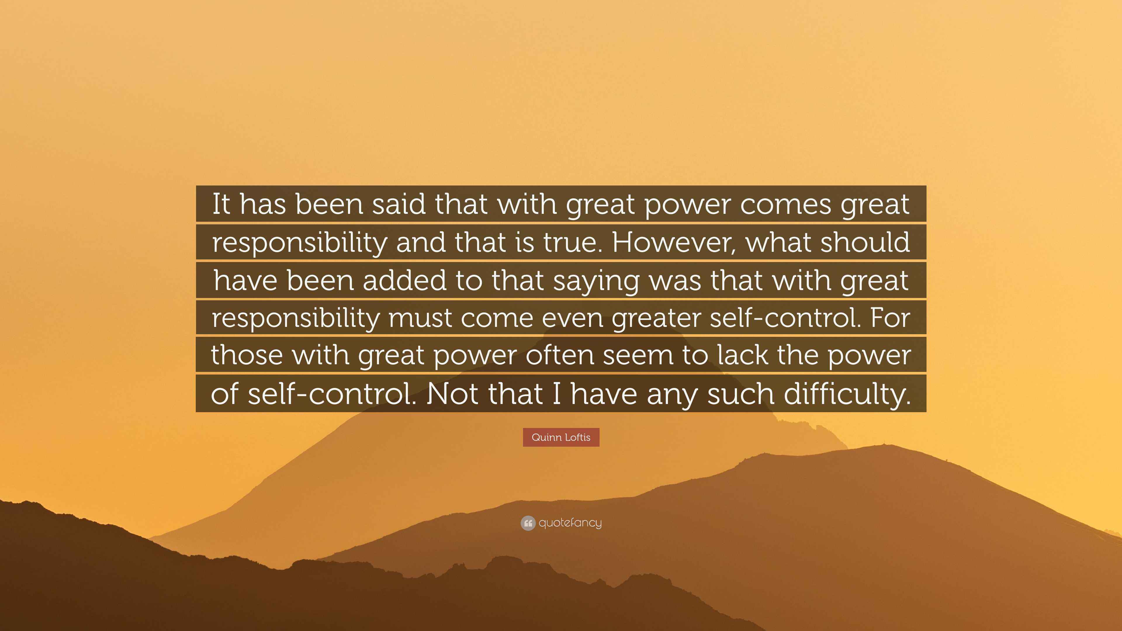 Quinn Loftis Quote: “It has been said that with great power comes great ...