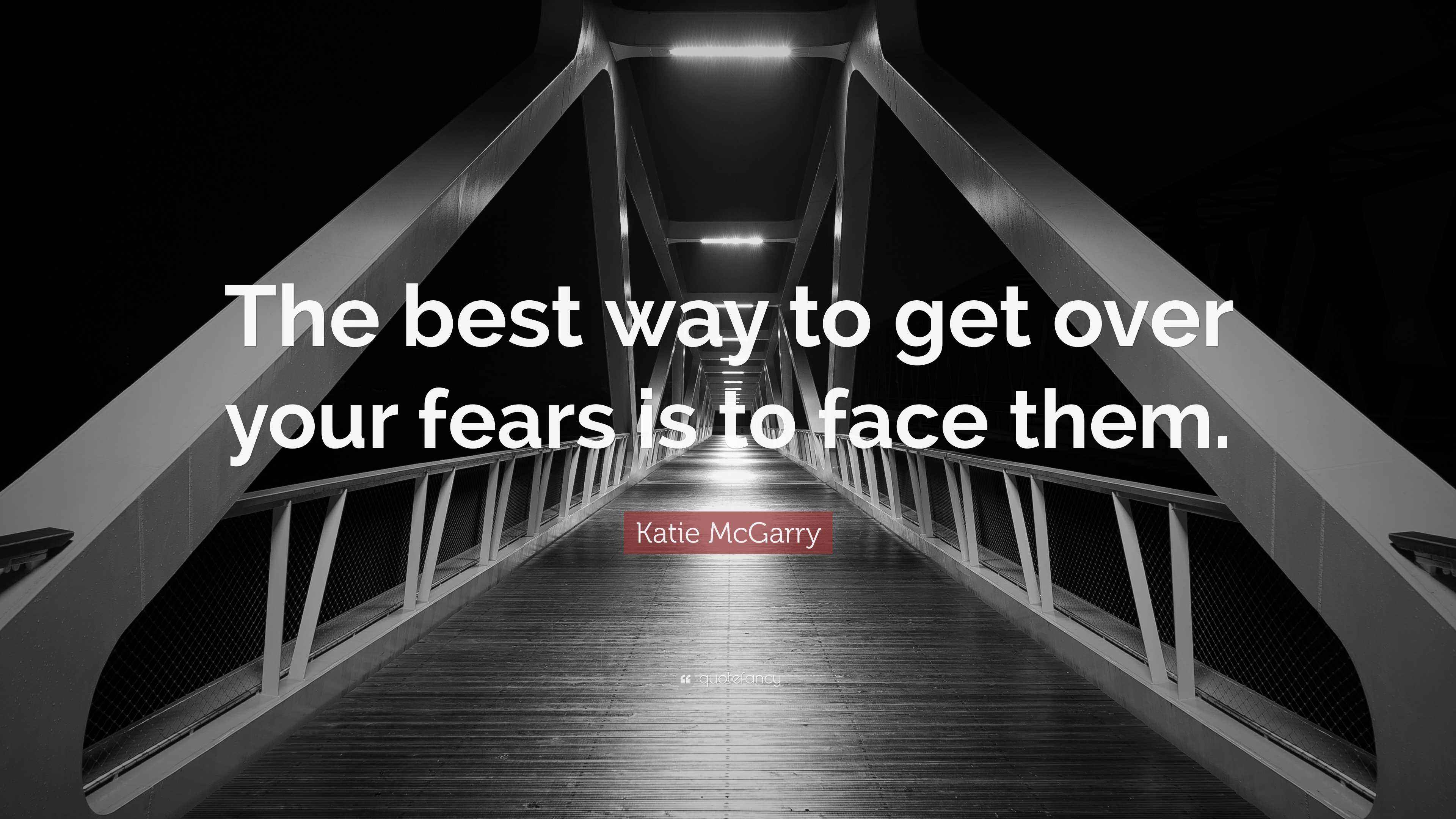 Katie McGarry Quote: “The best way to get over your fears is to face them.”