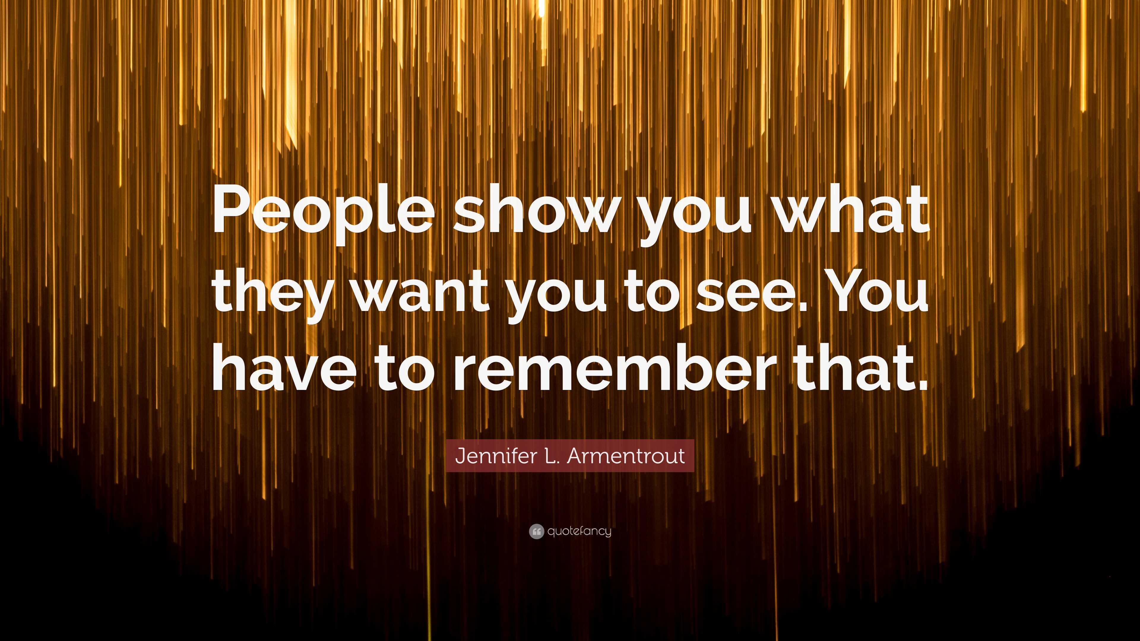 Jennifer L. Armentrout Quote: “People show you what they want you to ...