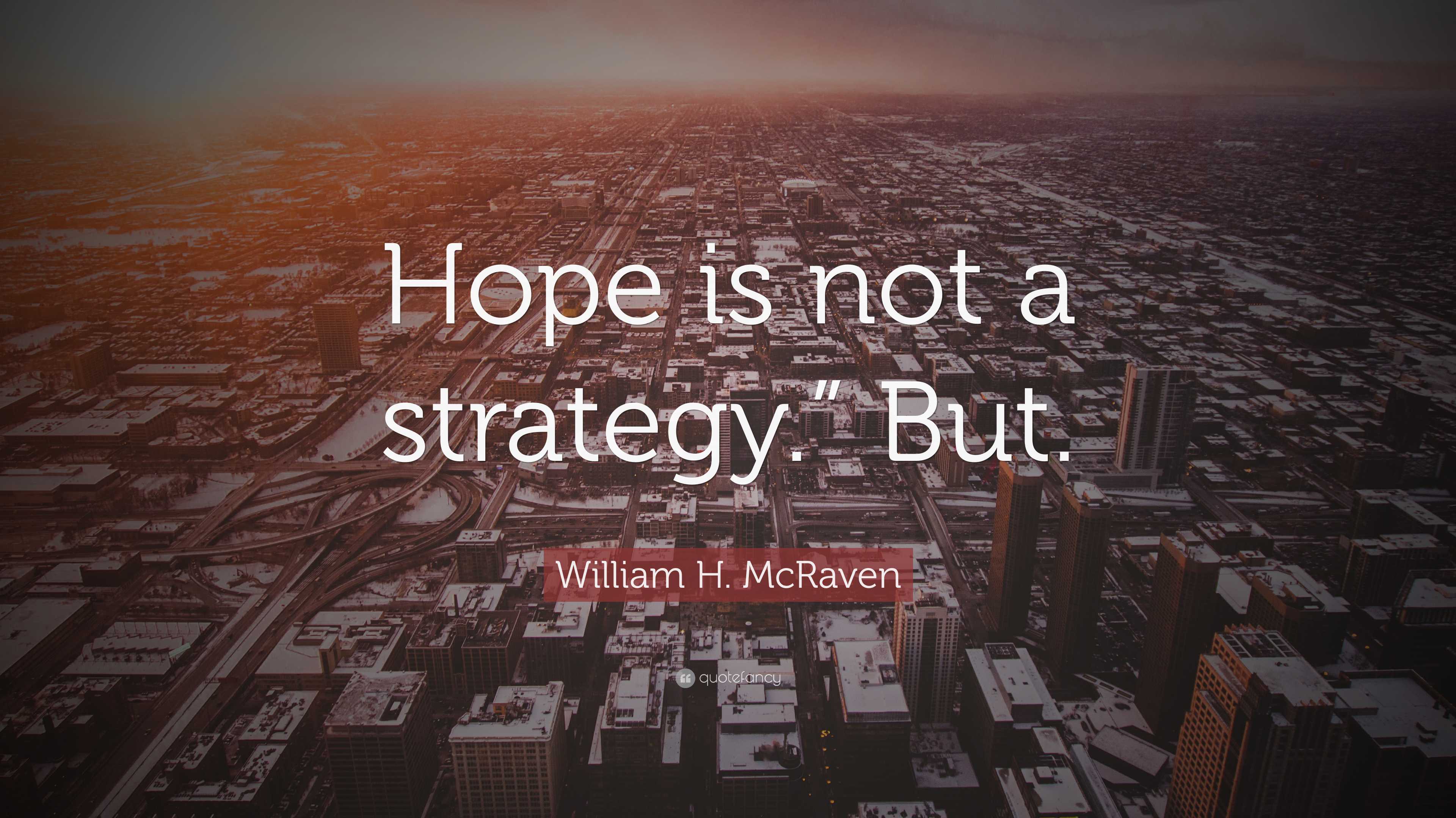 William H. McRaven Quote: “Hope is not a strategy.” But.”