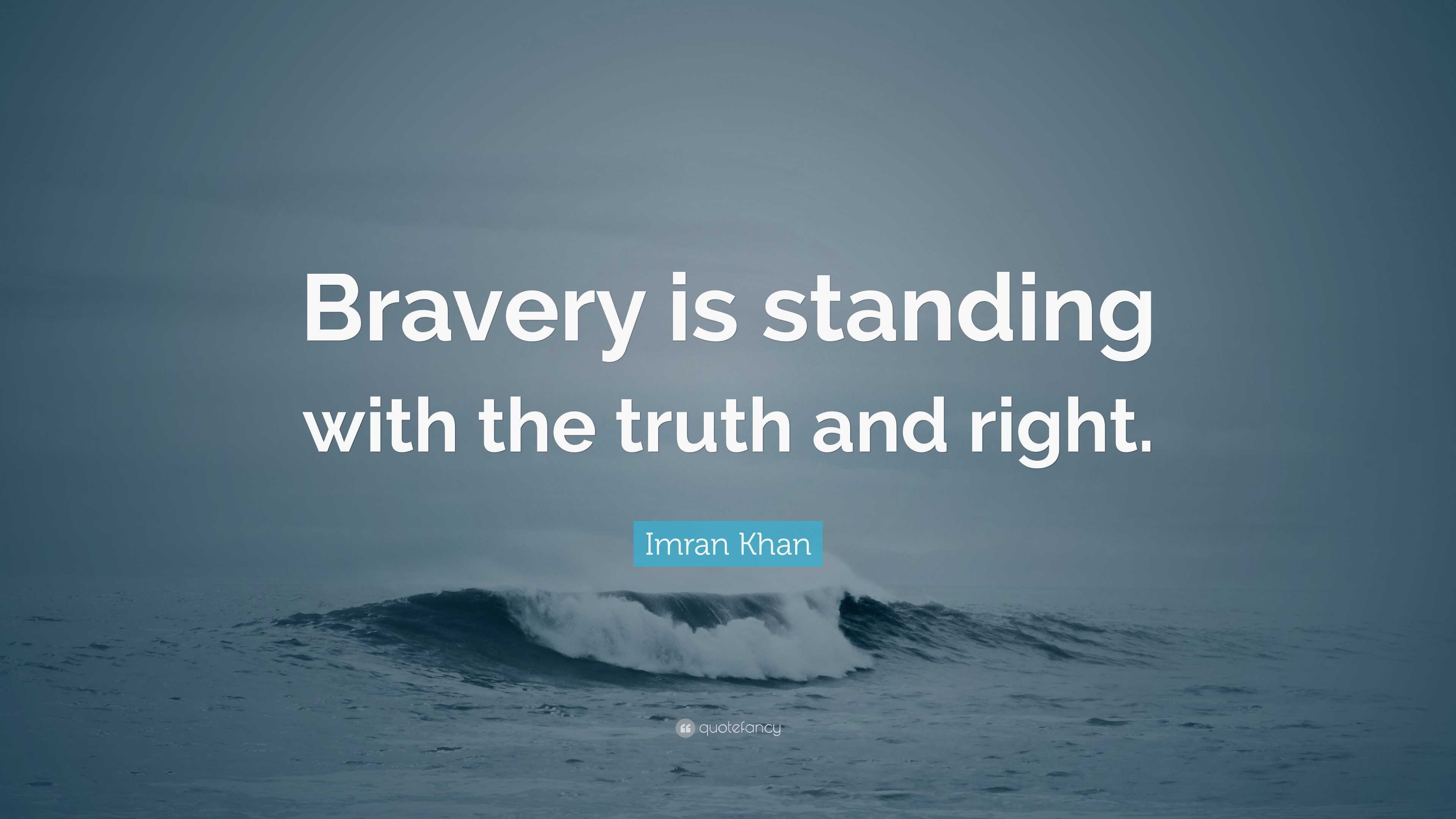 Imran Khan Quote: “Bravery is standing with the truth and right.”