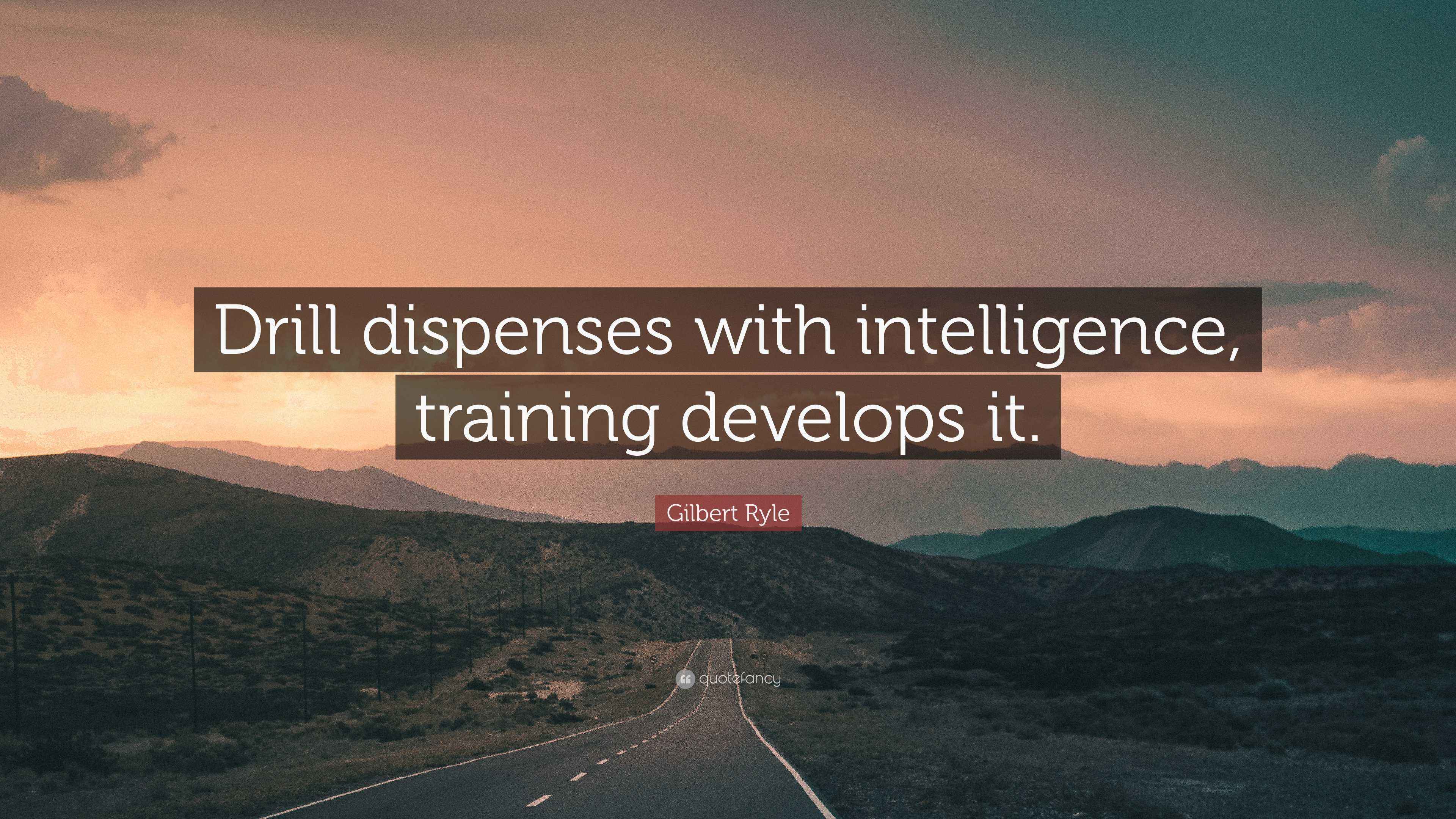 Gilbert Ryle Quote: “Drill dispenses with intelligence, training ...