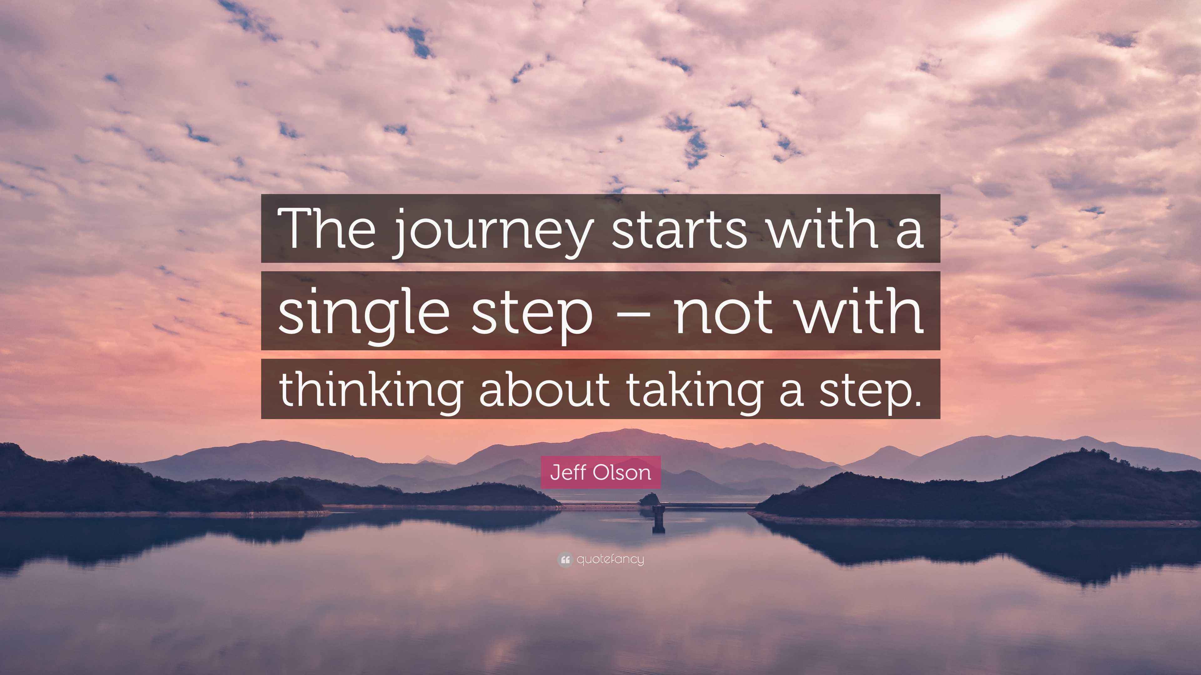 Jeff Olson Quote: “The journey starts with a single step – not with ...