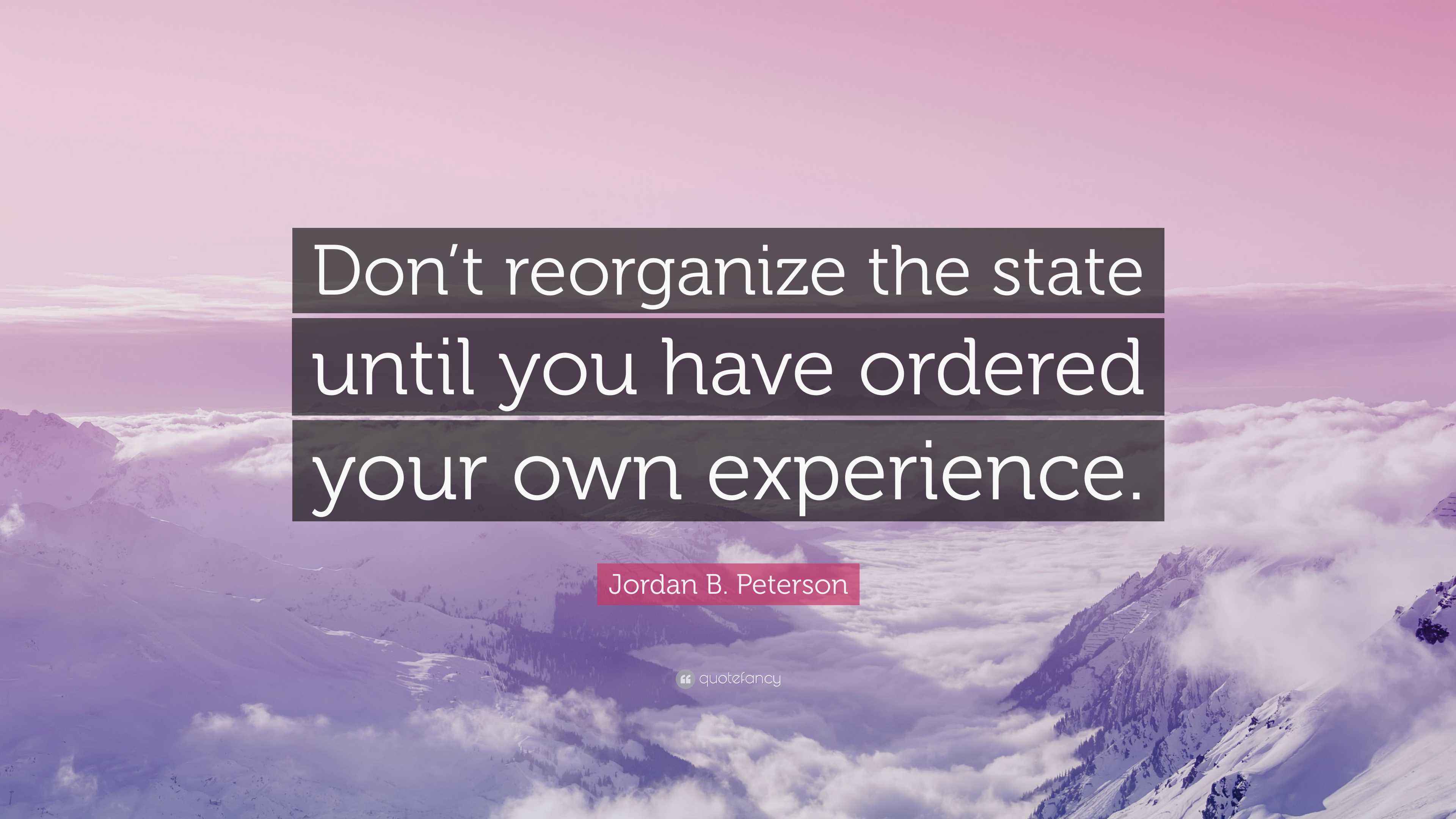 Jordan B. Peterson Quote: “Don’t reorganize the state until you have ...