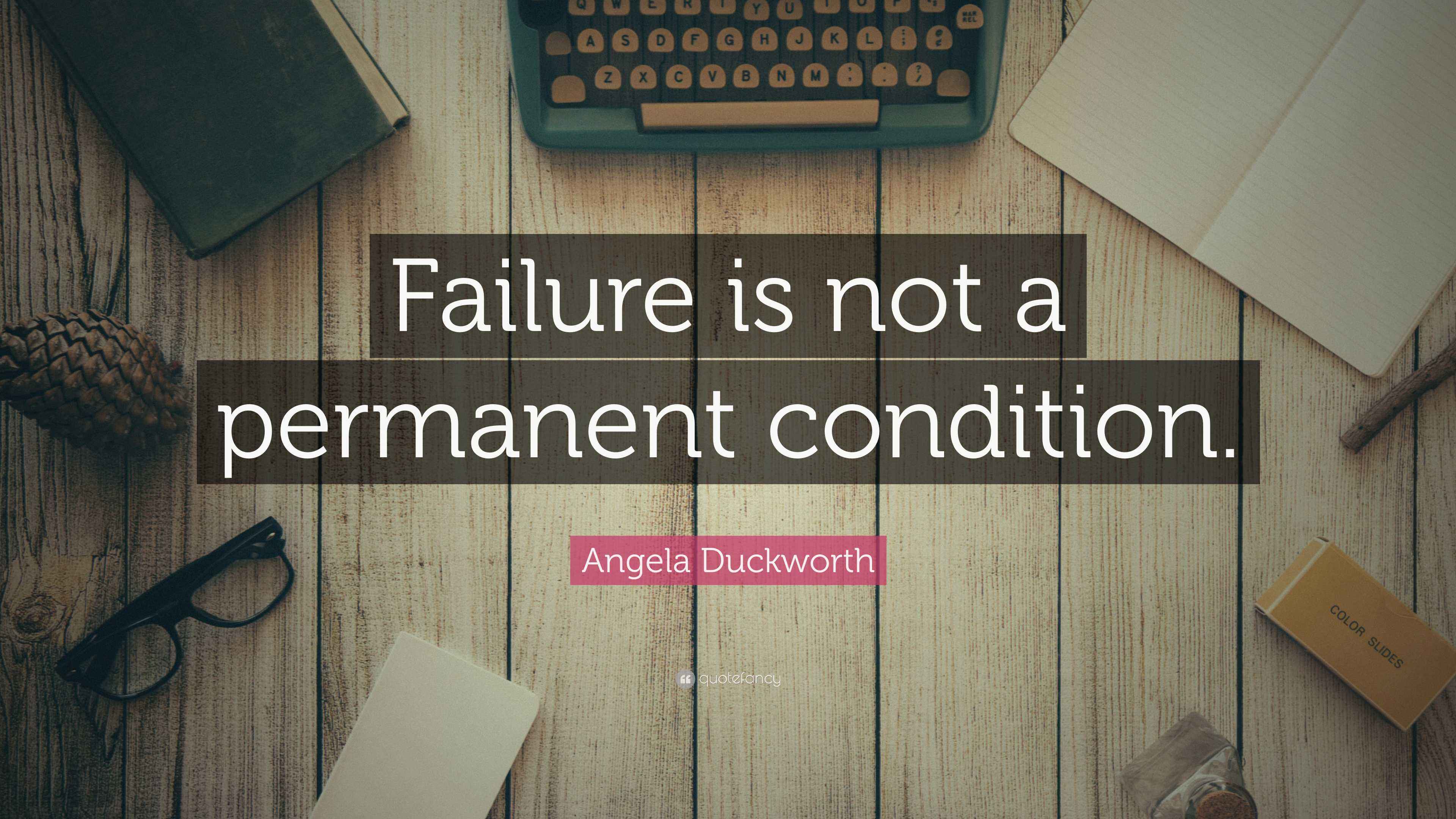 Angela Duckworth Quote: “Failure is not a permanent condition.”