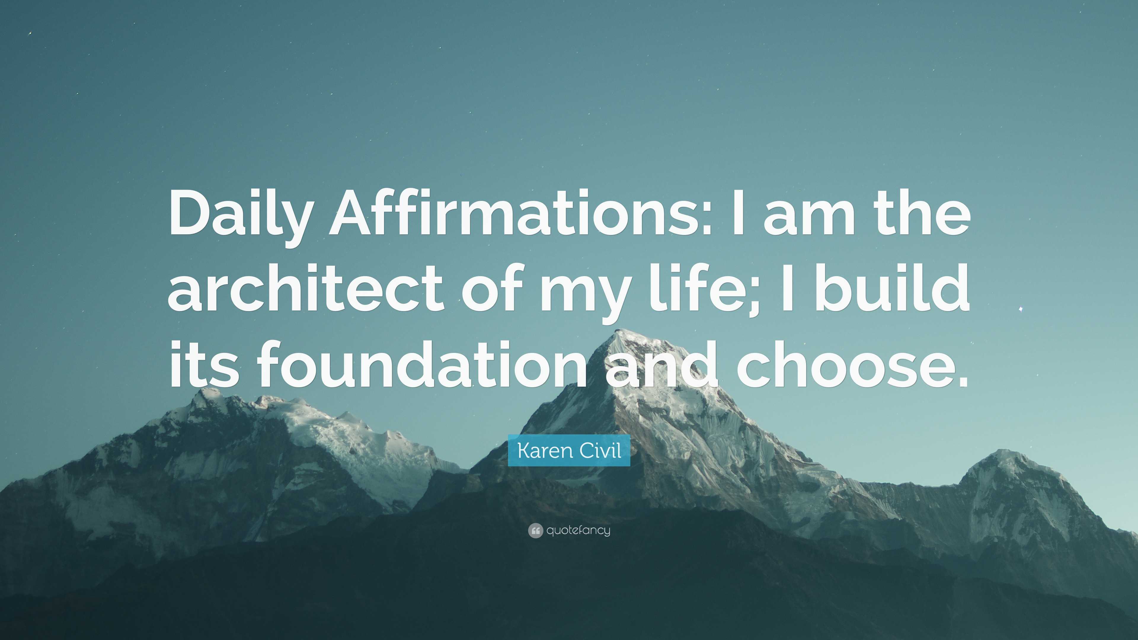 Karen Civil Quote: “Daily Affirmations: I am the architect of my life ...