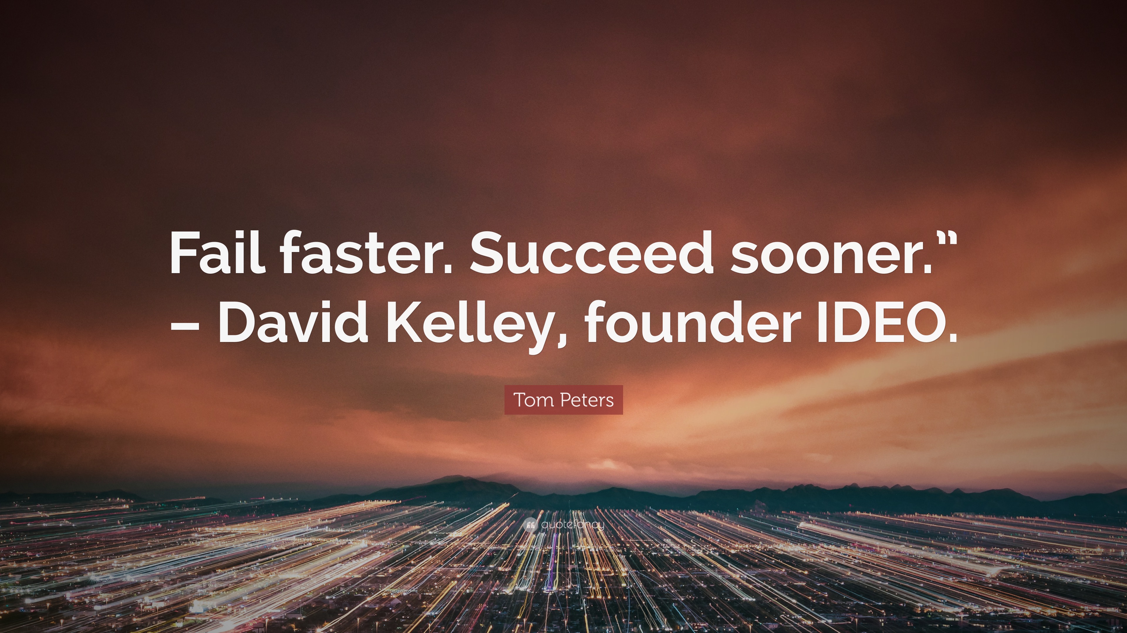 Tom Peters Quote: “Fail faster. Succeed sooner.” – David Kelley ...
