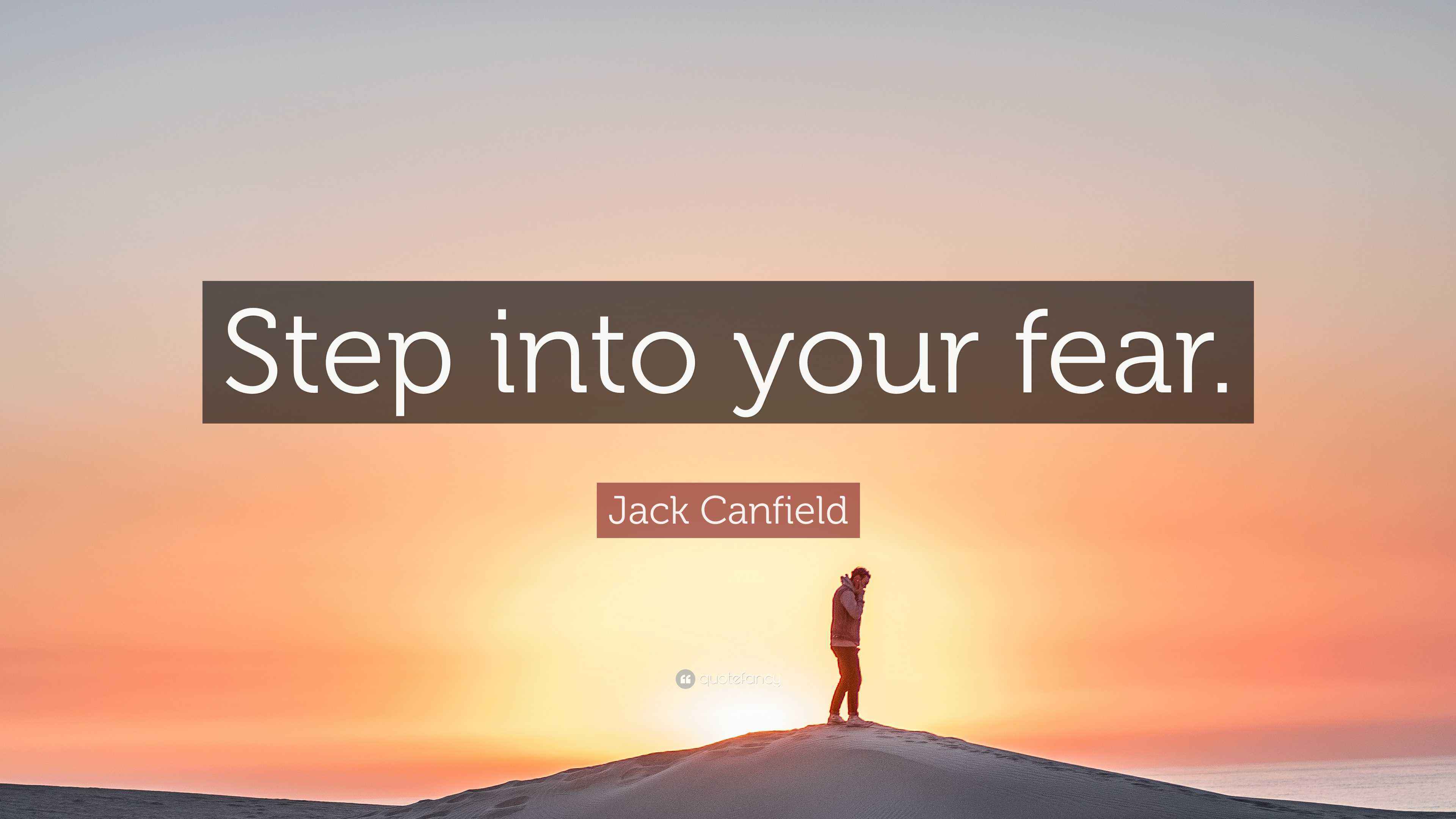 Jack Canfield Quote: “Step into your fear.”
