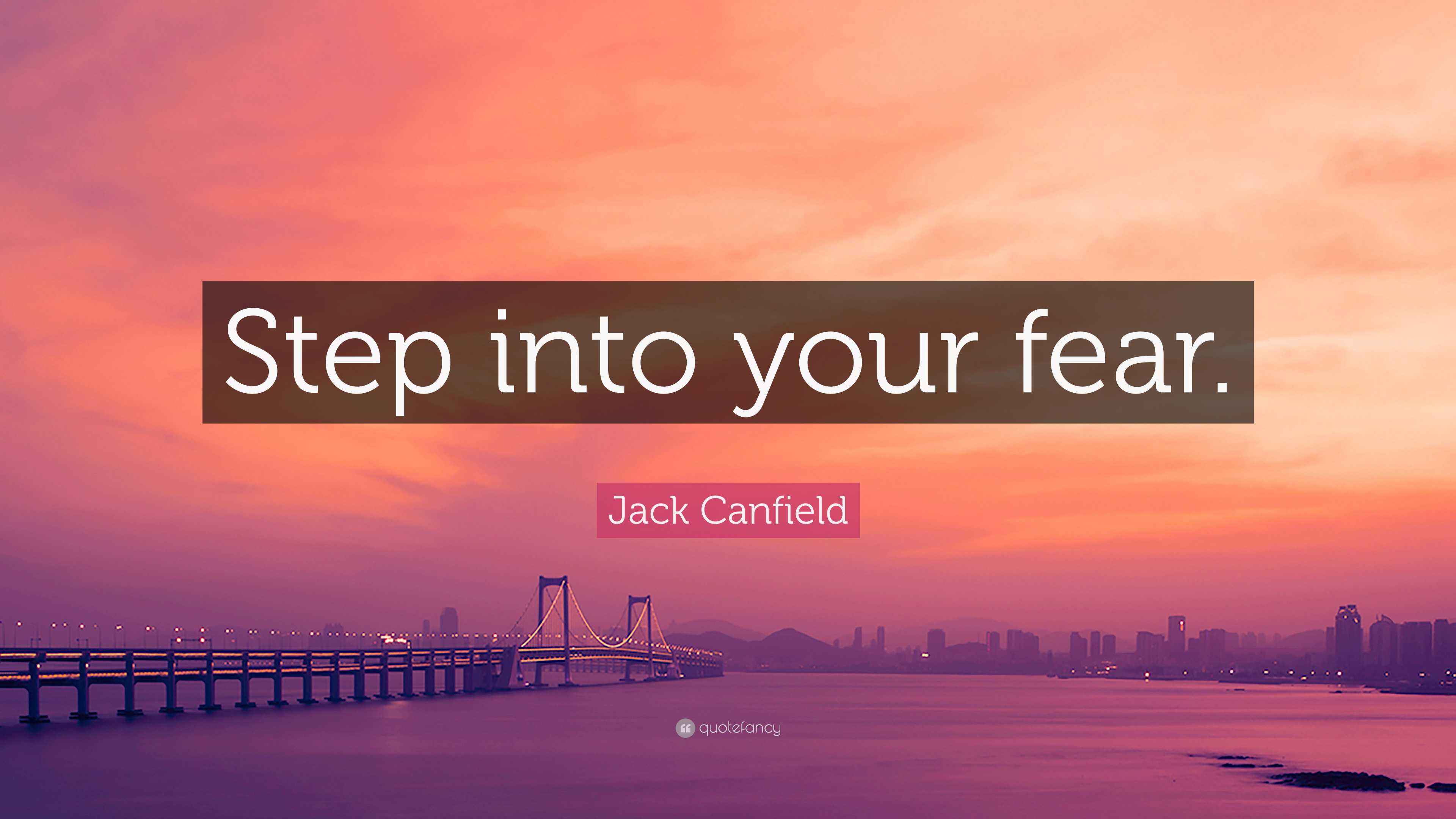 Jack Canfield Quote: “Step into your fear.”