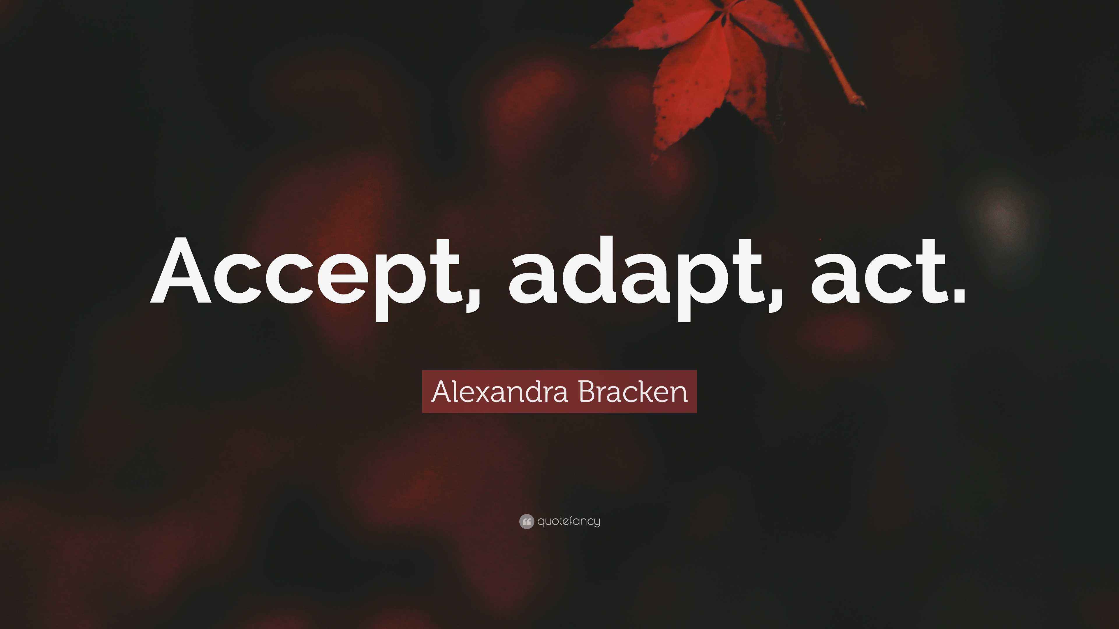 Alexandra Bracken Quote: “Accept, adapt, act.”