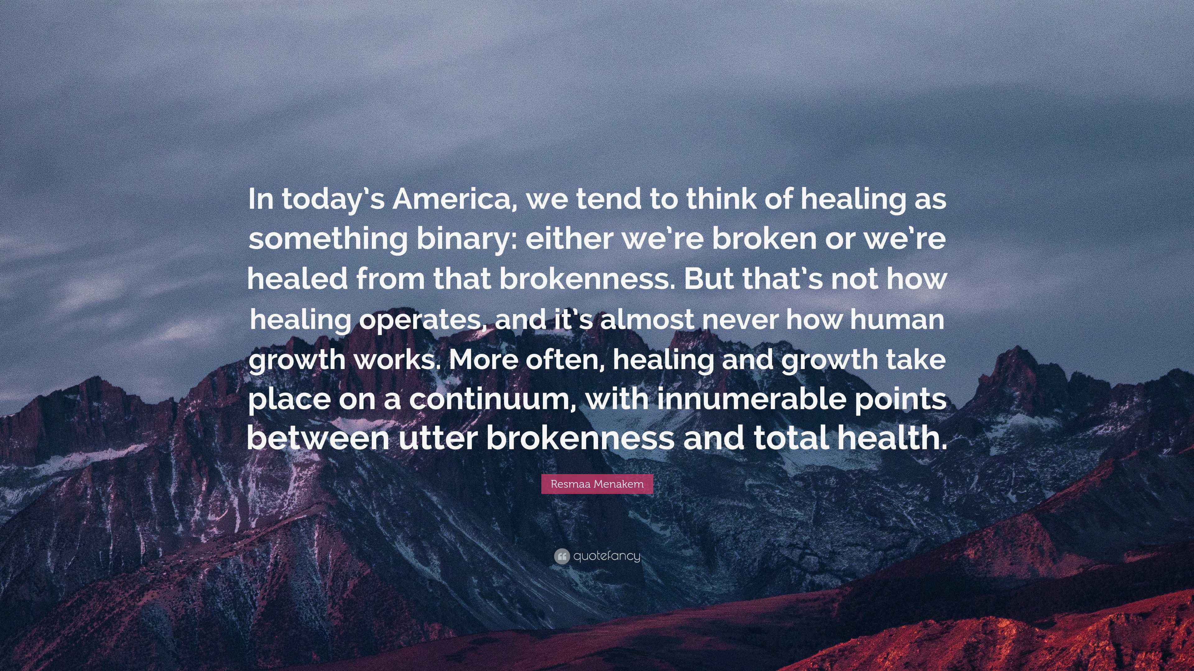 Resmaa Menakem Quote: “In today’s America, we tend to think of healing ...