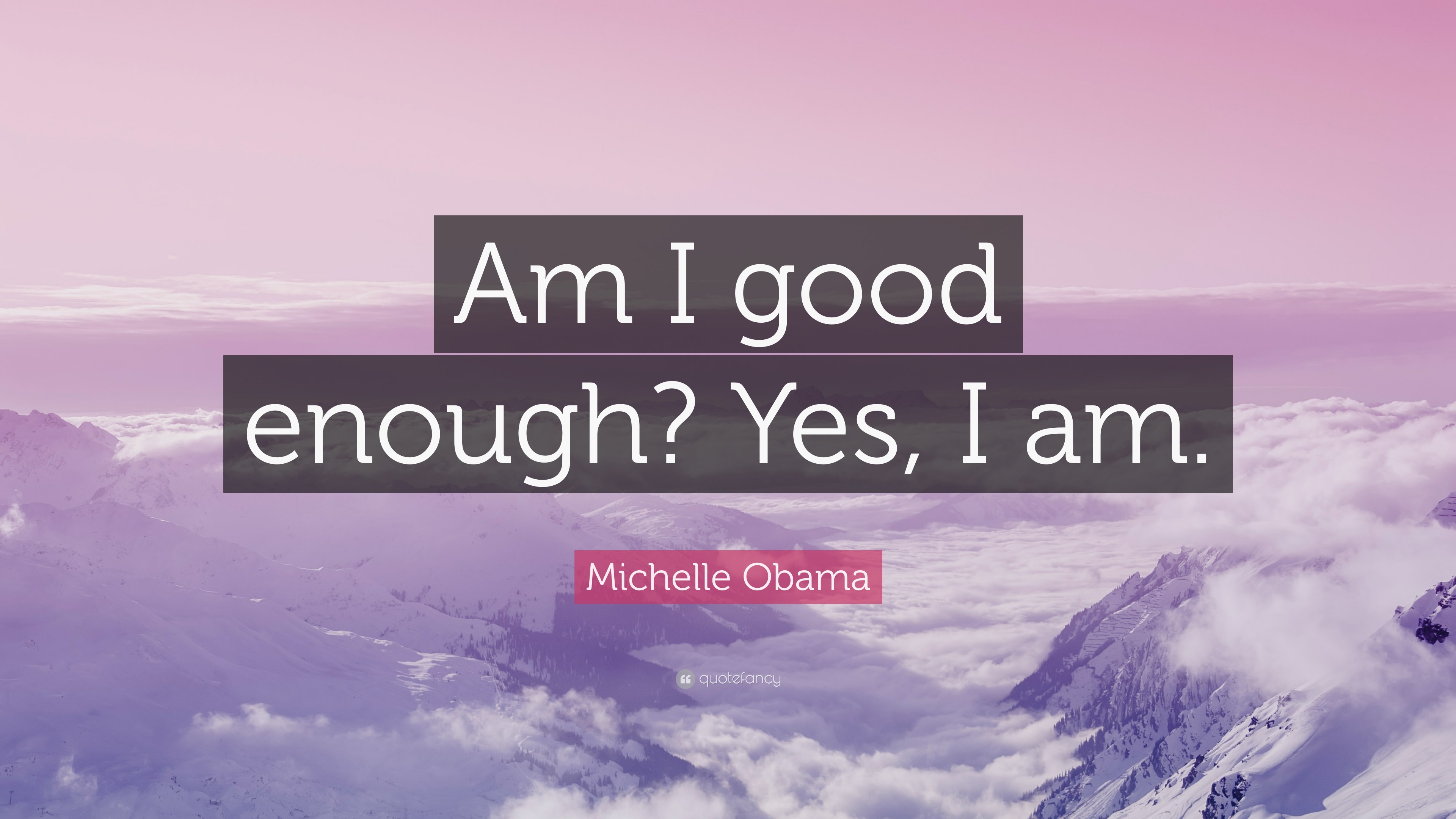 Michelle Obama Quote: “Am I good enough? Yes, I am.”