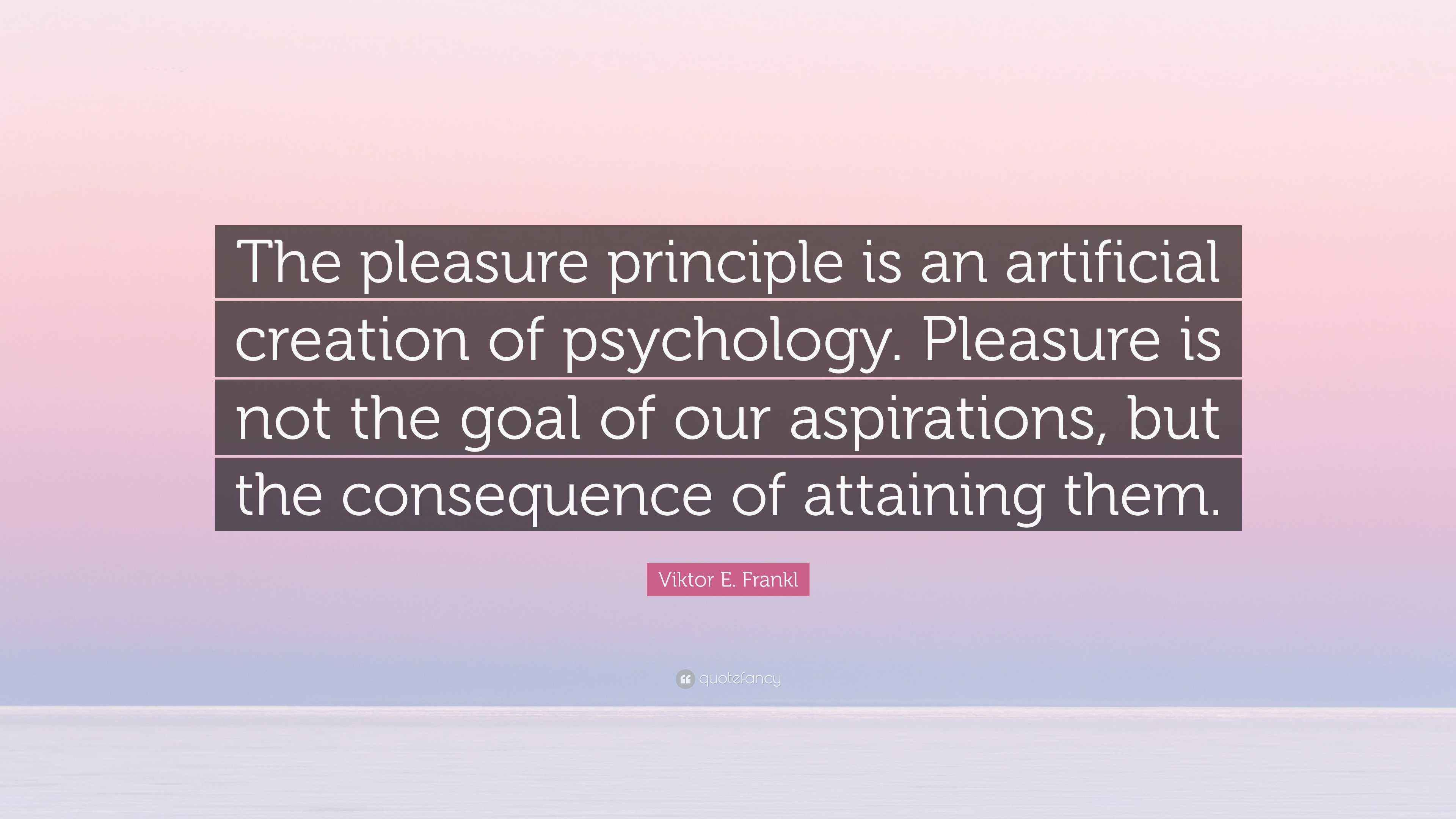 Viktor E. Frankl Quote: “The pleasure principle is an artificial ...