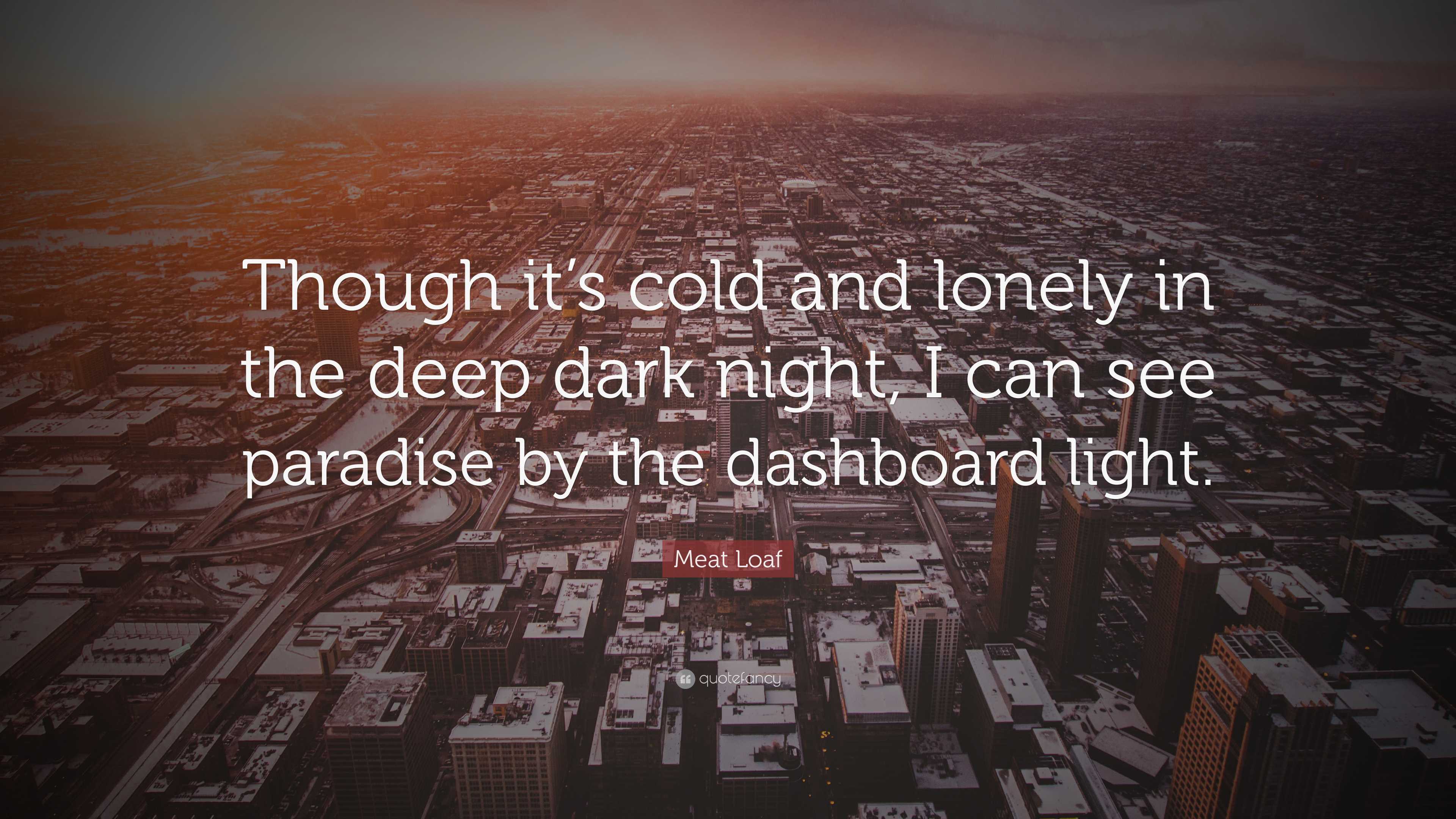 Meat Loaf Quote: “Though it’s cold and lonely in the deep dark night, I ...