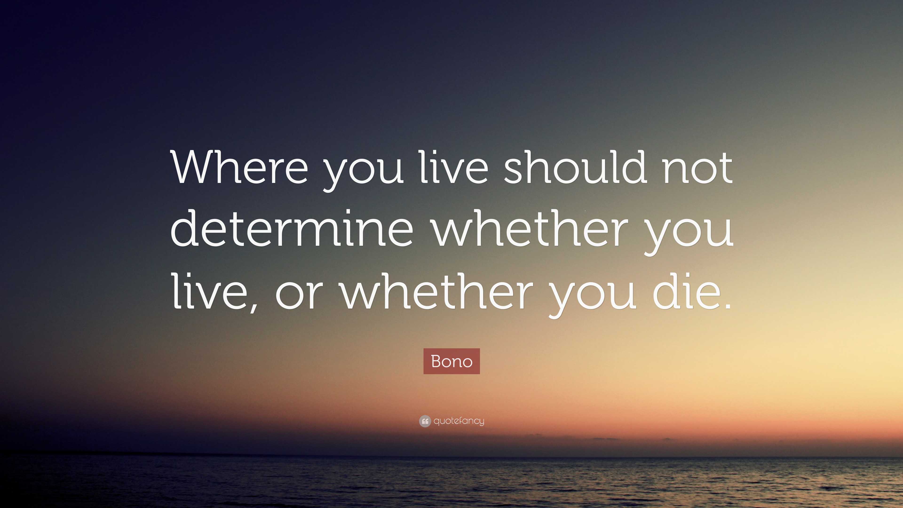 Bono Quote: “Where you live should not determine whether you live, or ...