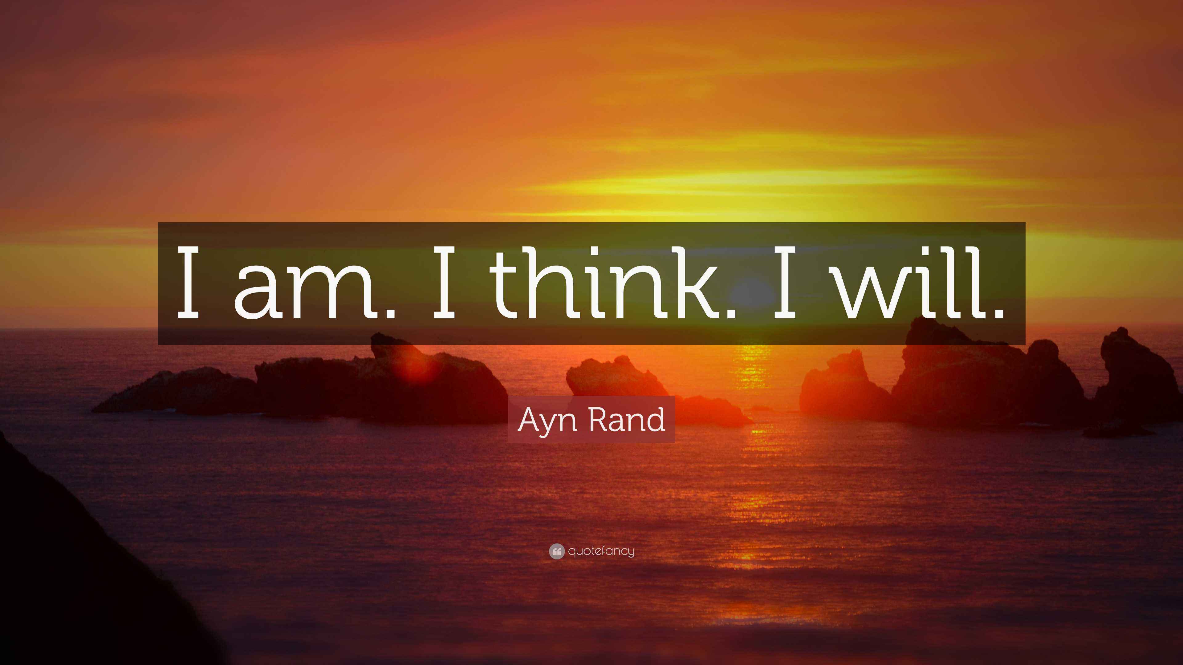 Ayn Rand Quote: “I am. I think. I will.”