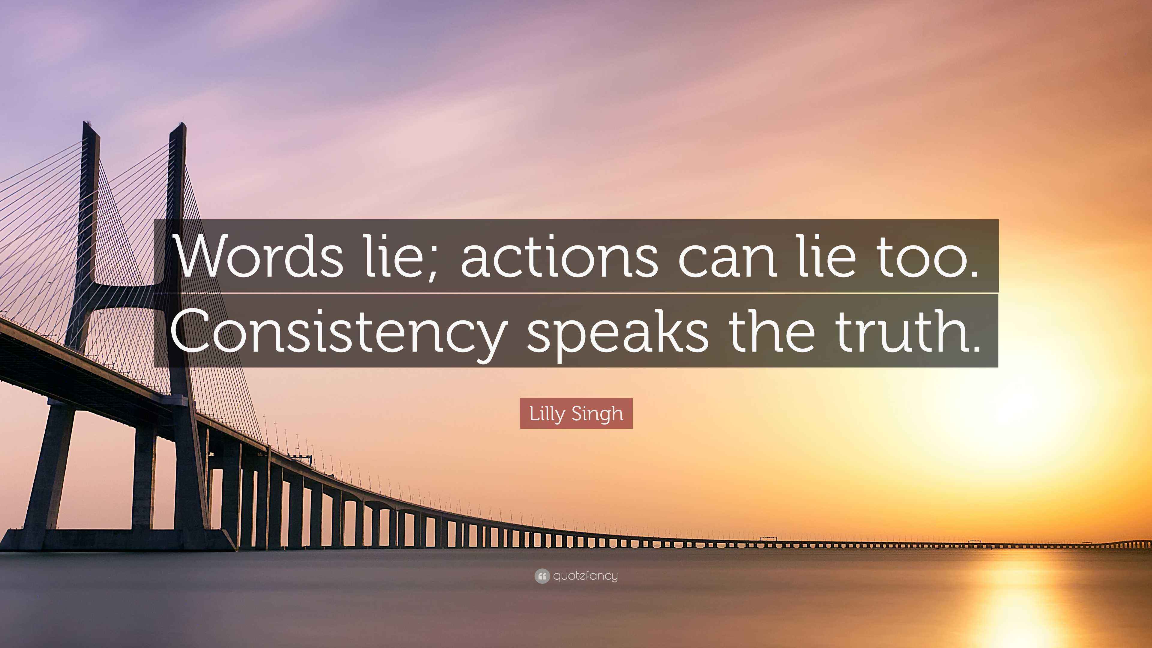 Lilly Singh Quote: “Words lie; actions can lie too. Consistency speaks ...