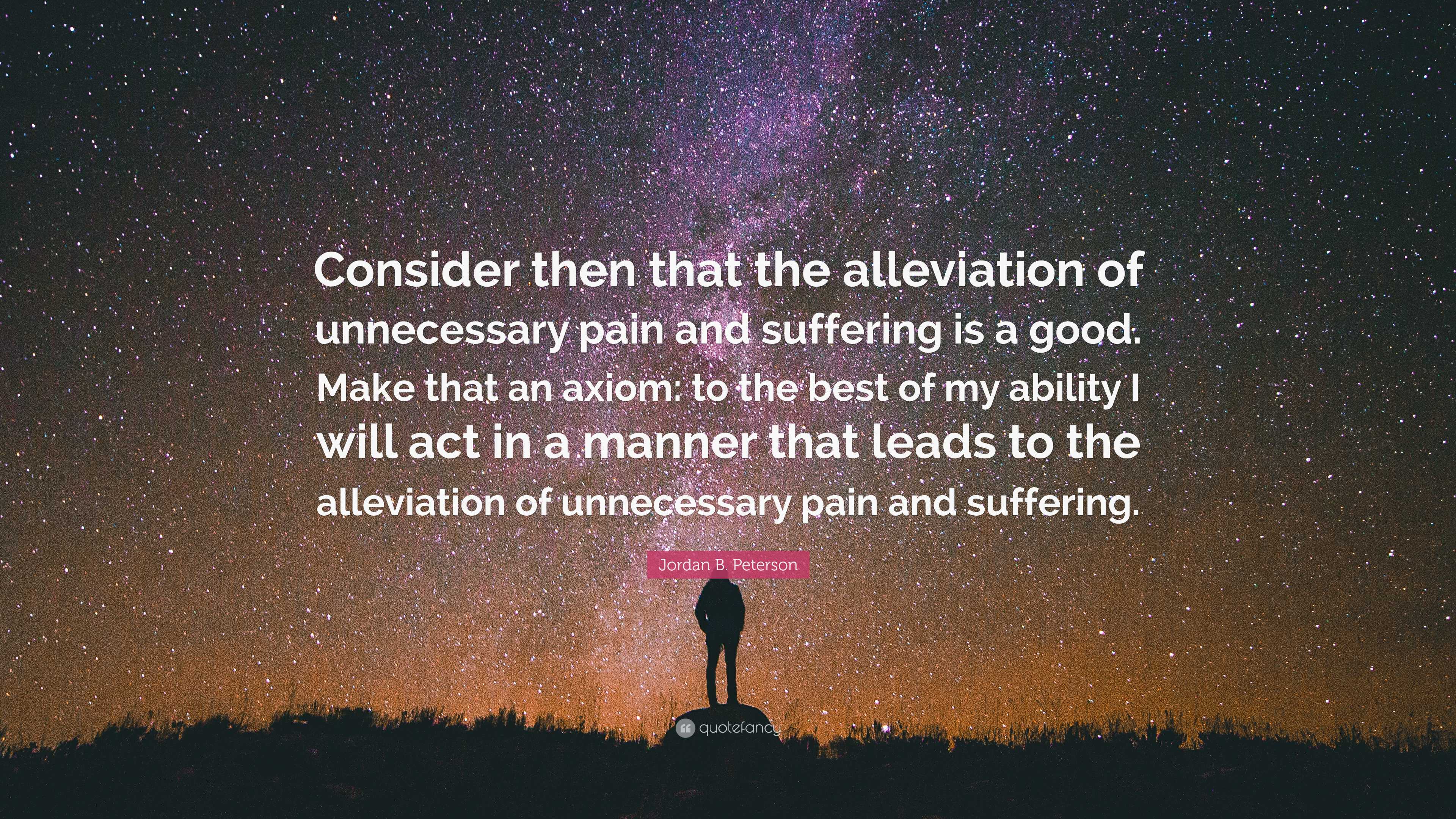 Jordan B. Peterson Quote: “Consider then that the alleviation of ...