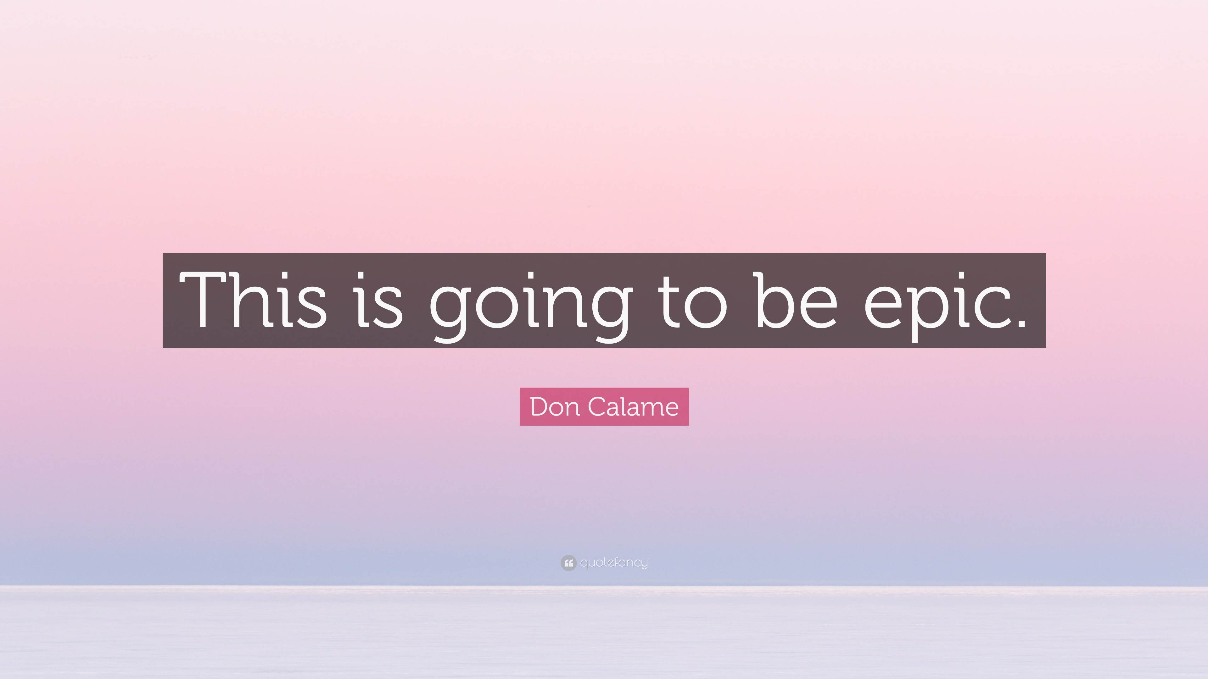 Don Calame Quote: “This is going to be epic.”