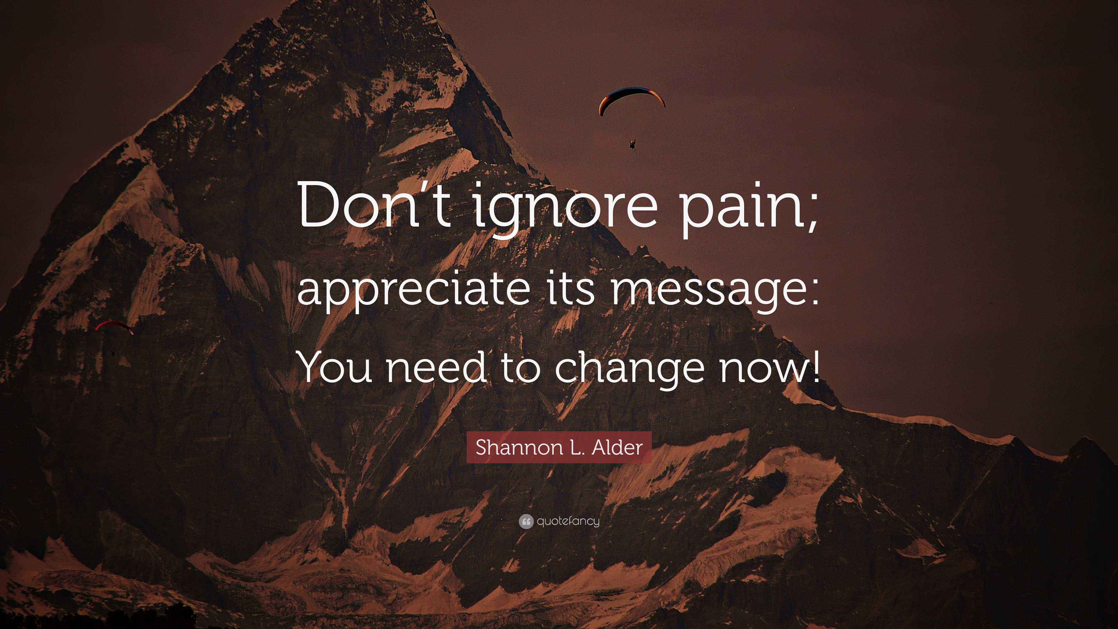 Shannon L. Alder Quote: “Don’t ignore pain; appreciate its message: You ...
