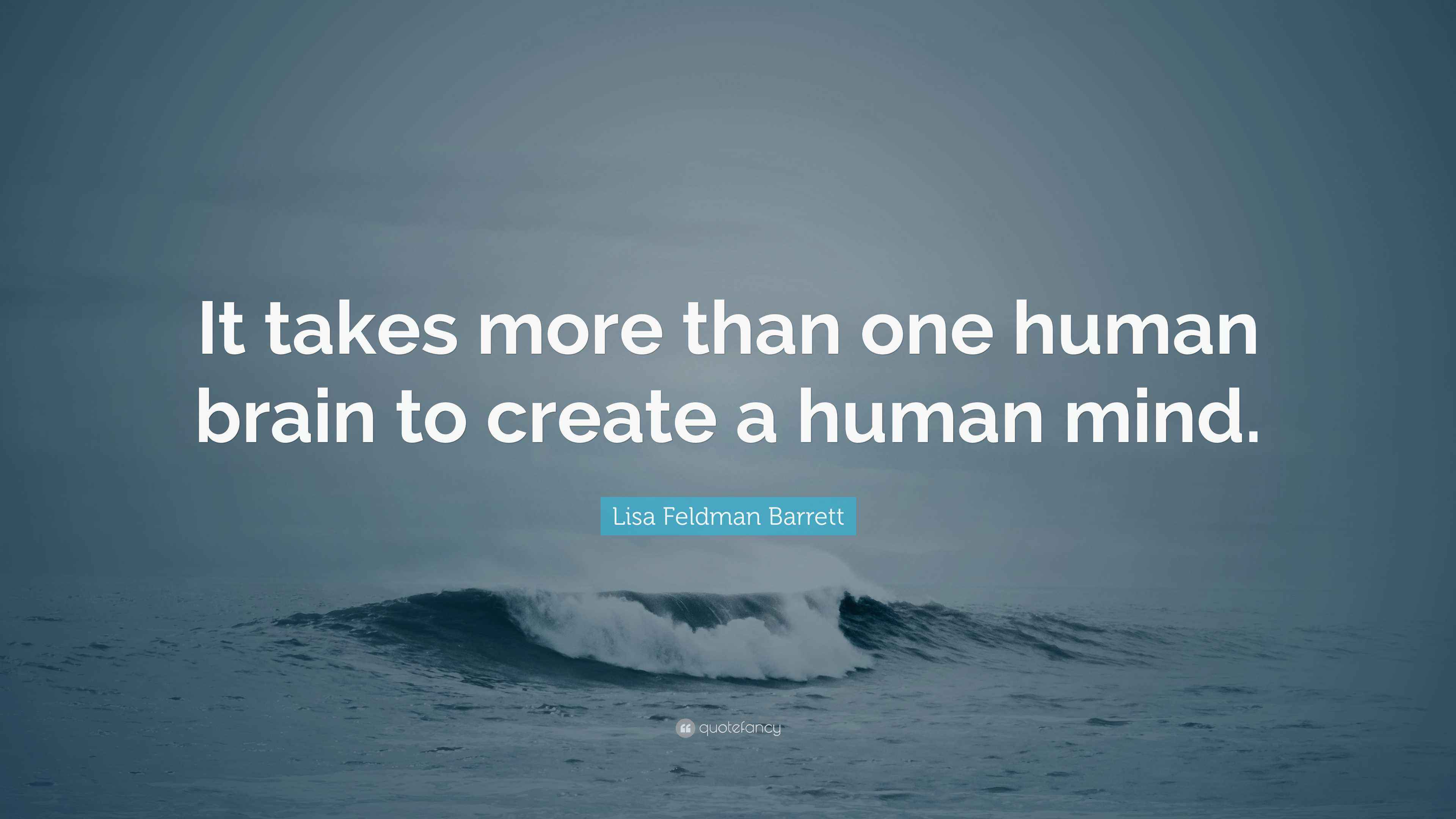Lisa Feldman Barrett Quote: “It takes more than one human brain to ...