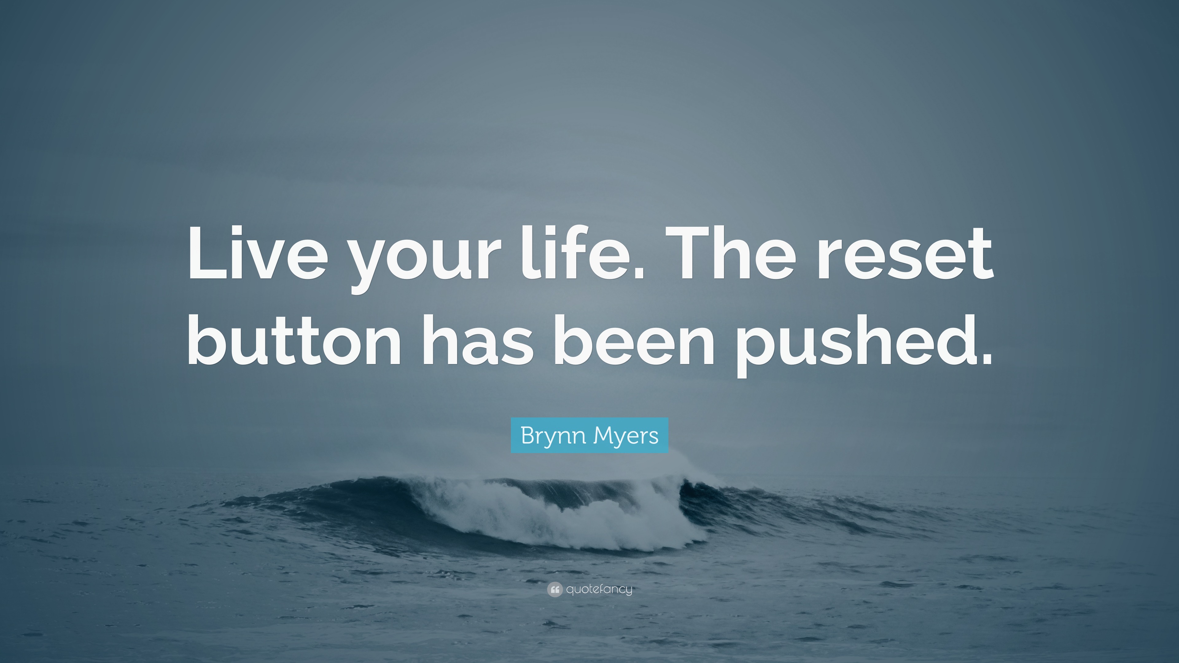 Brynn Myers Quote: “Live your life. The reset button has been pushed.”