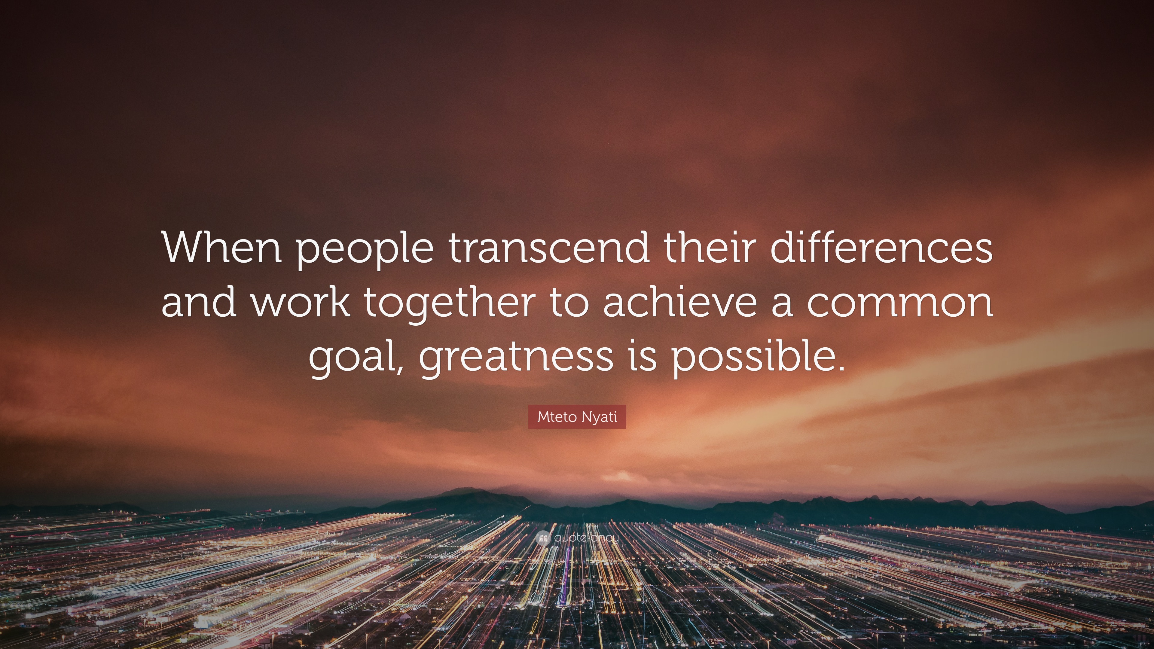 Mteto Nyati Quote: “When people transcend their differences and work ...