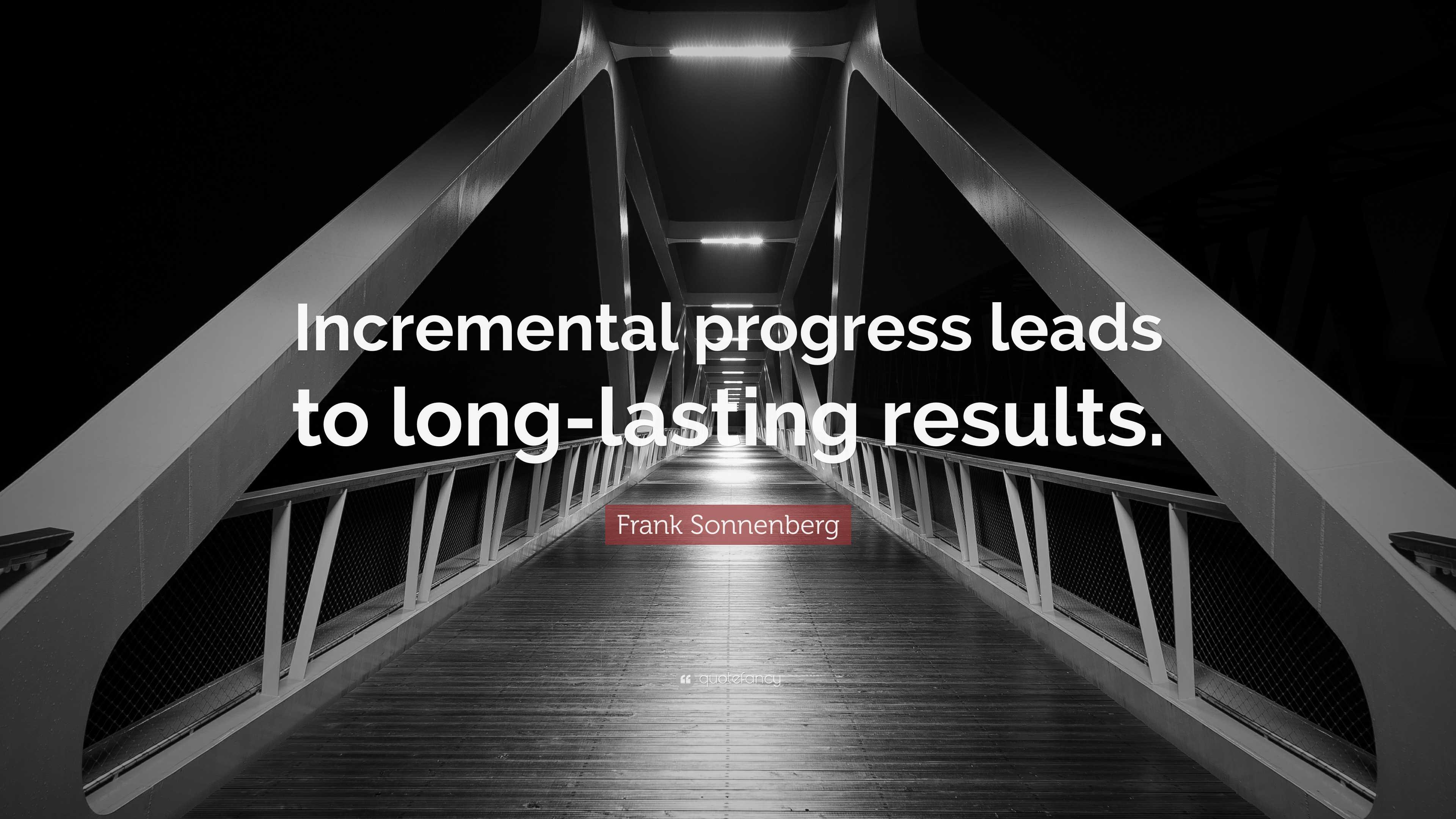 Frank Sonnenberg Quote: “Incremental progress leads to long-lasting ...